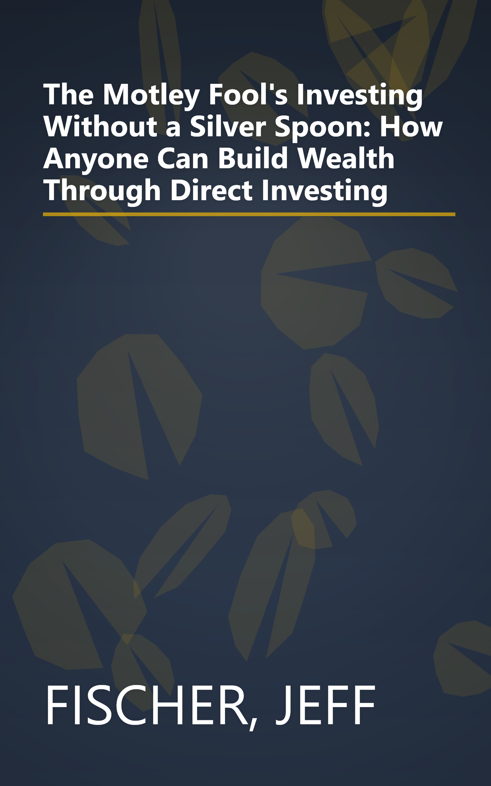 The Motley Fool's Investing Without a Silver Spoon: How Anyone Can Build Wealth Through Direct Investing book cover