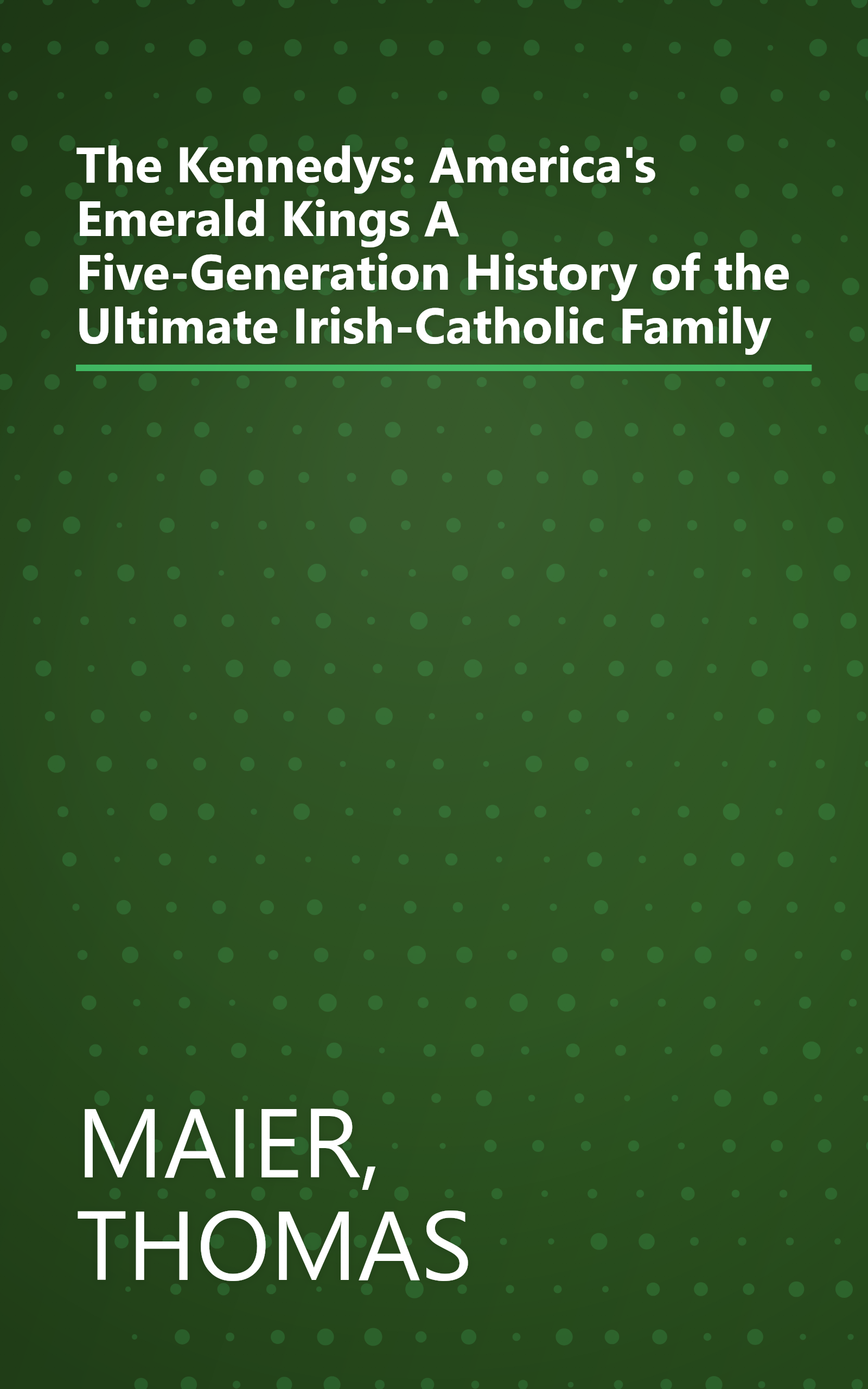 The Kennedys: America's Emerald Kings A Five-Generation History of the Ultimate Irish-Catholic Family book cover