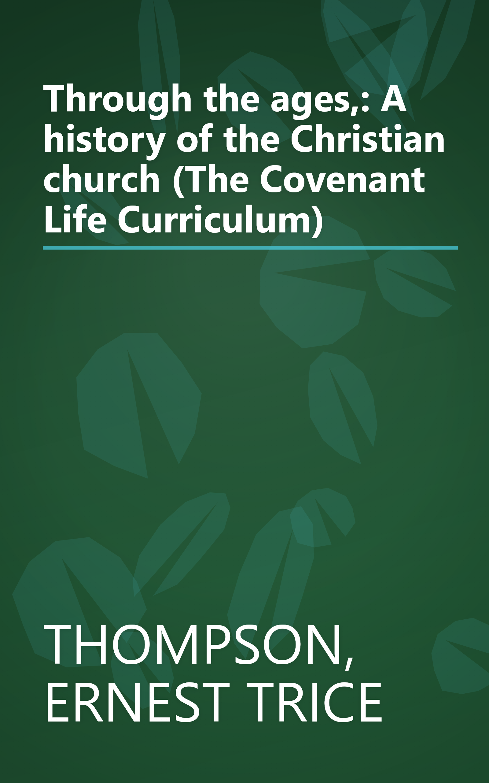 Through the ages,: A history of the Christian church (The Covenant Life Curriculum) book cover