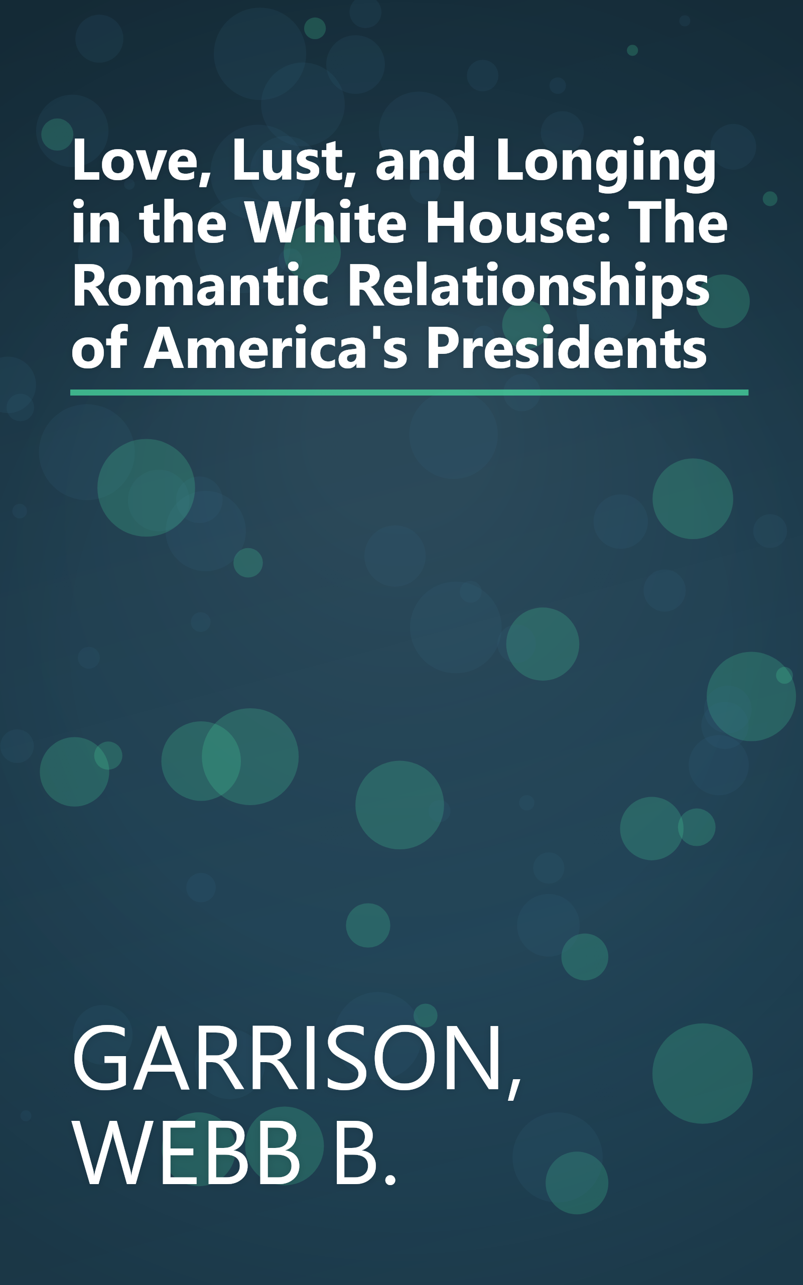 Love, Lust, and Longing in the White House: The Romantic Relationships of America's Presidents book cover