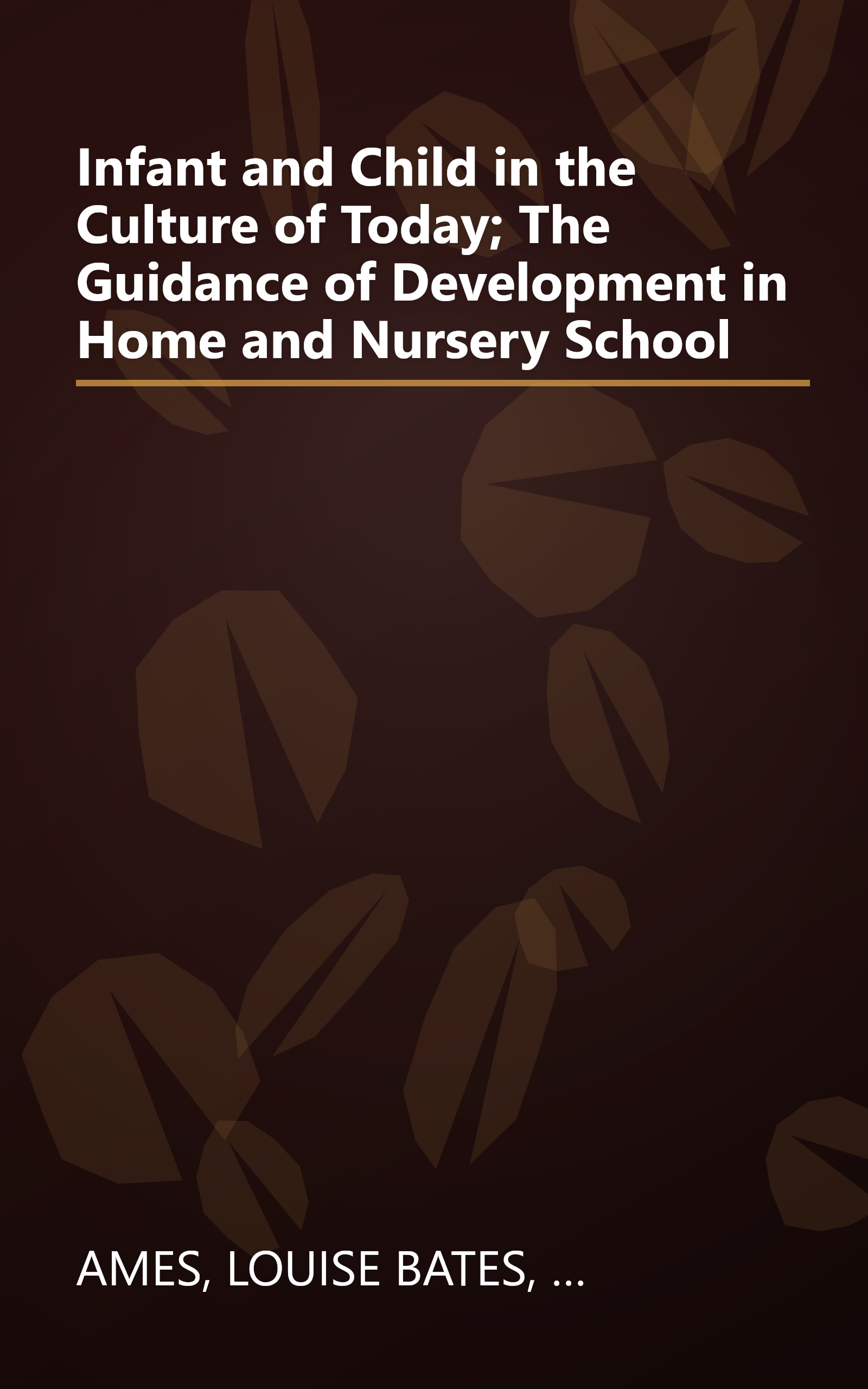 Infant and Child in the Culture of Today; The Guidance of Development in Home and Nursery School book cover