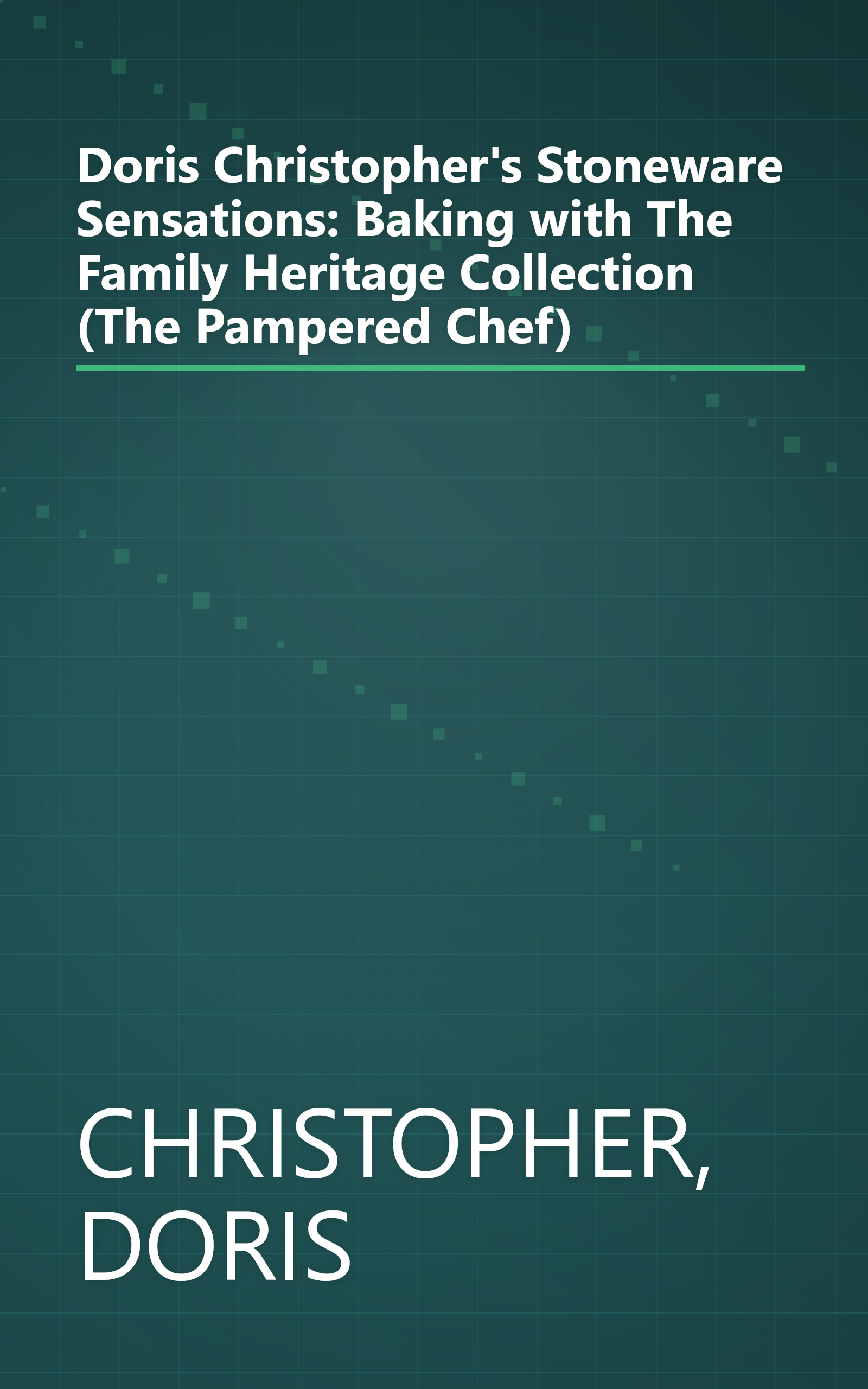 Doris Christopher's Stoneware Sensations: Baking with The Family Heritage Collection (The Pampered Chef) book cover