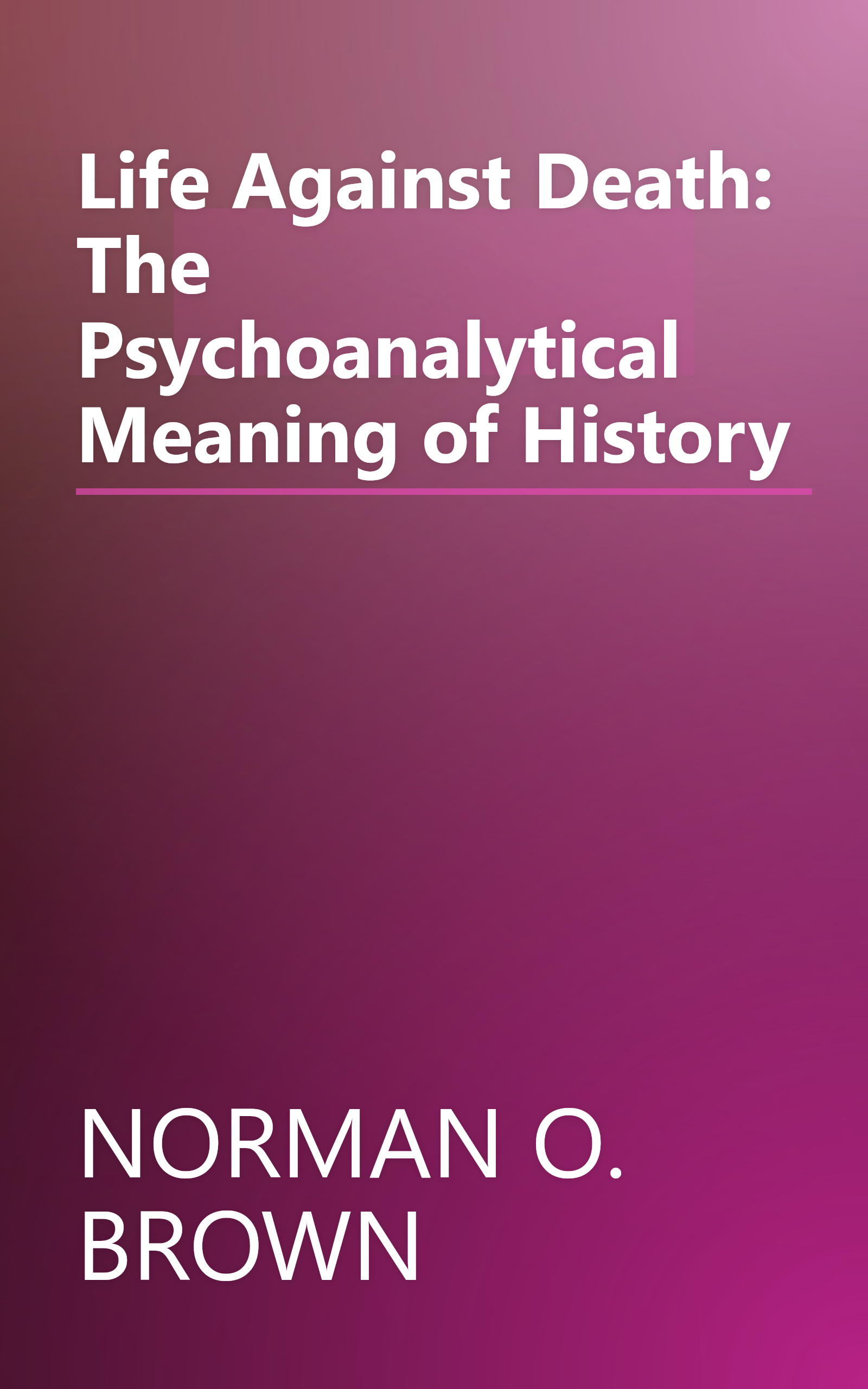 Life Against Death: The Psychoanalytical Meaning of History book cover