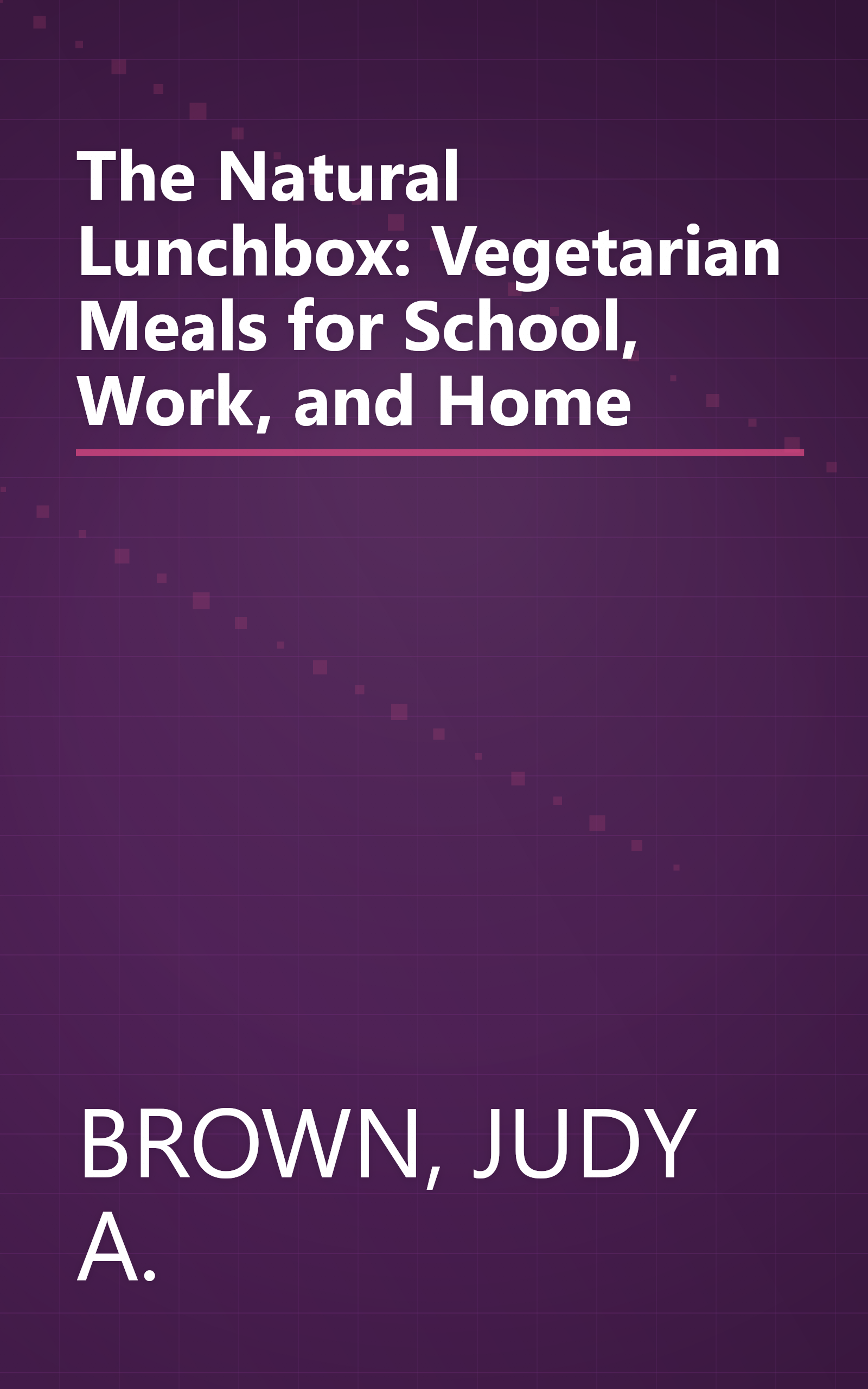 The Natural Lunchbox: Vegetarian Meals for School, Work, and Home book cover