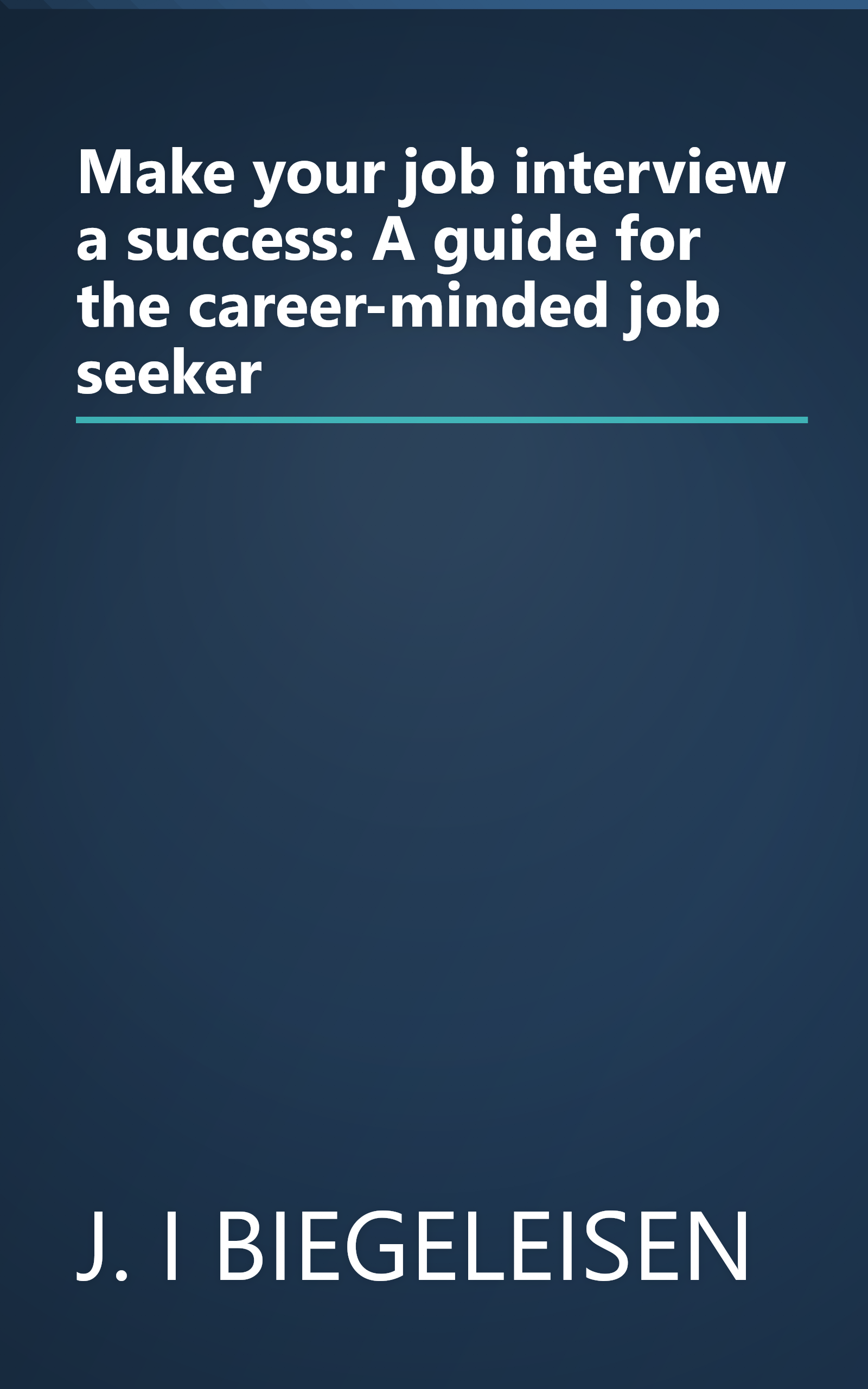 Make your job interview a success: A guide for the career-minded job seeker book cover