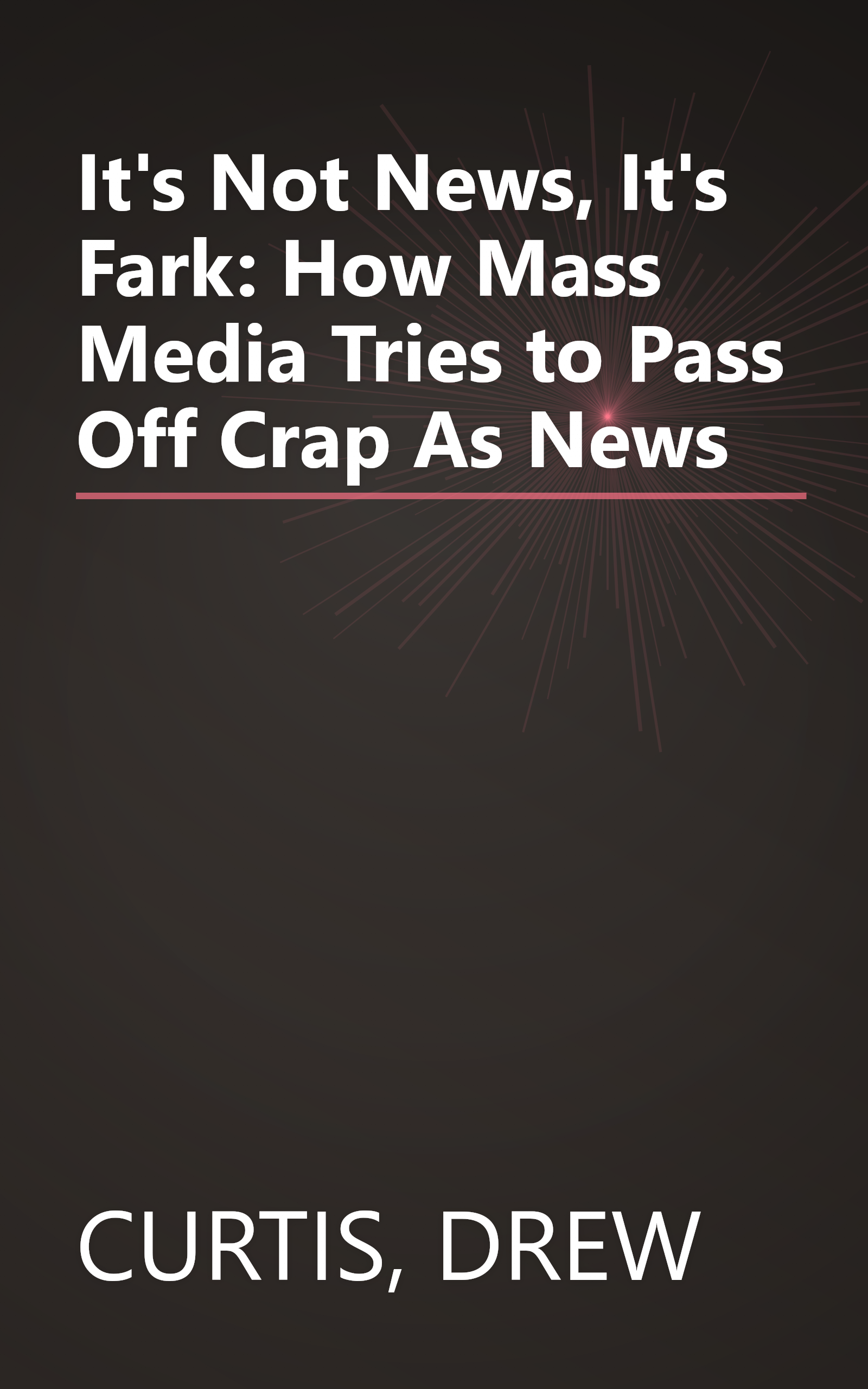 It's Not News, It's Fark: How Mass Media Tries to Pass Off Crap As News book cover