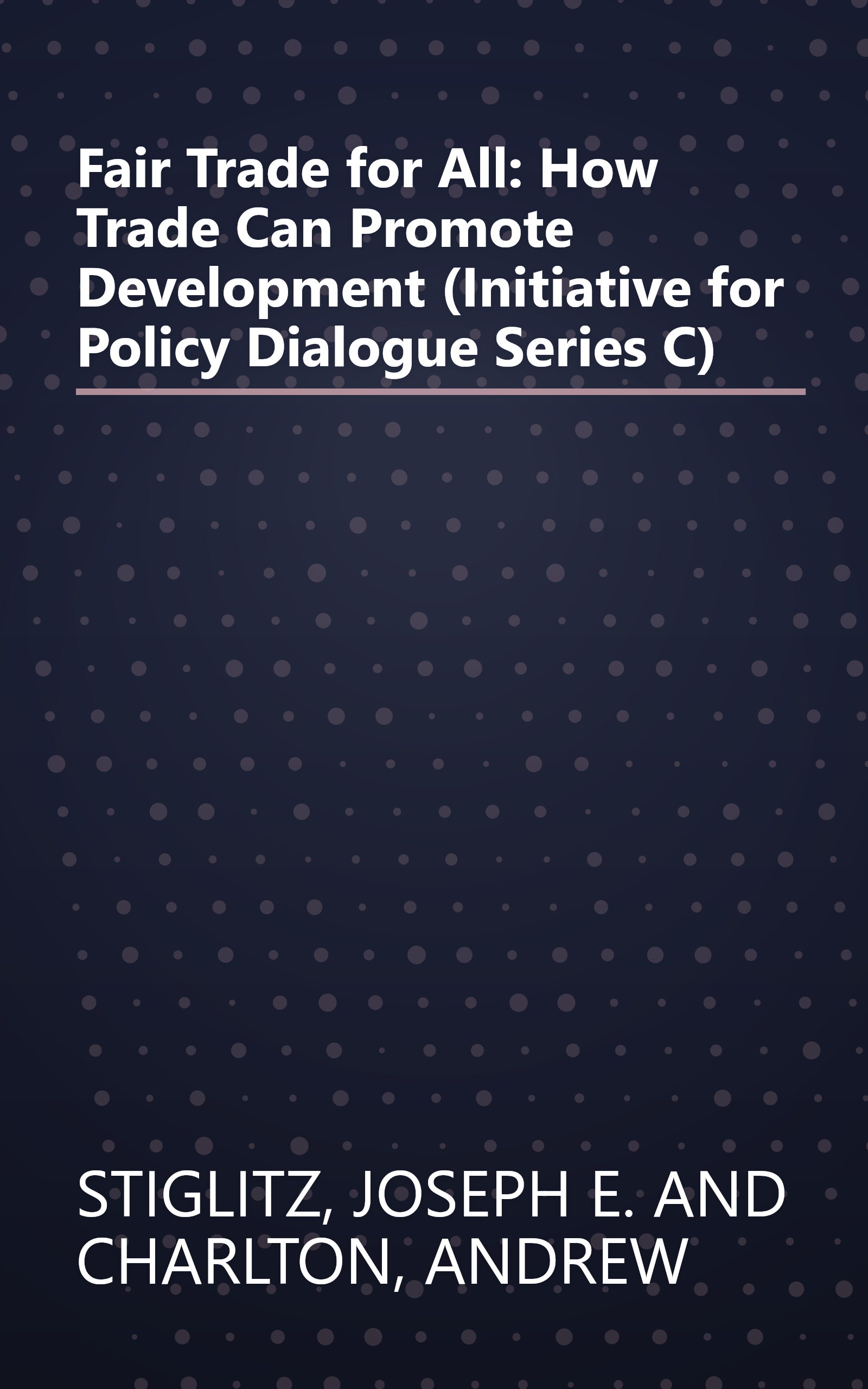 Fair Trade for All: How Trade Can Promote Development (Initiative for Policy Dialogue Series C) book cover