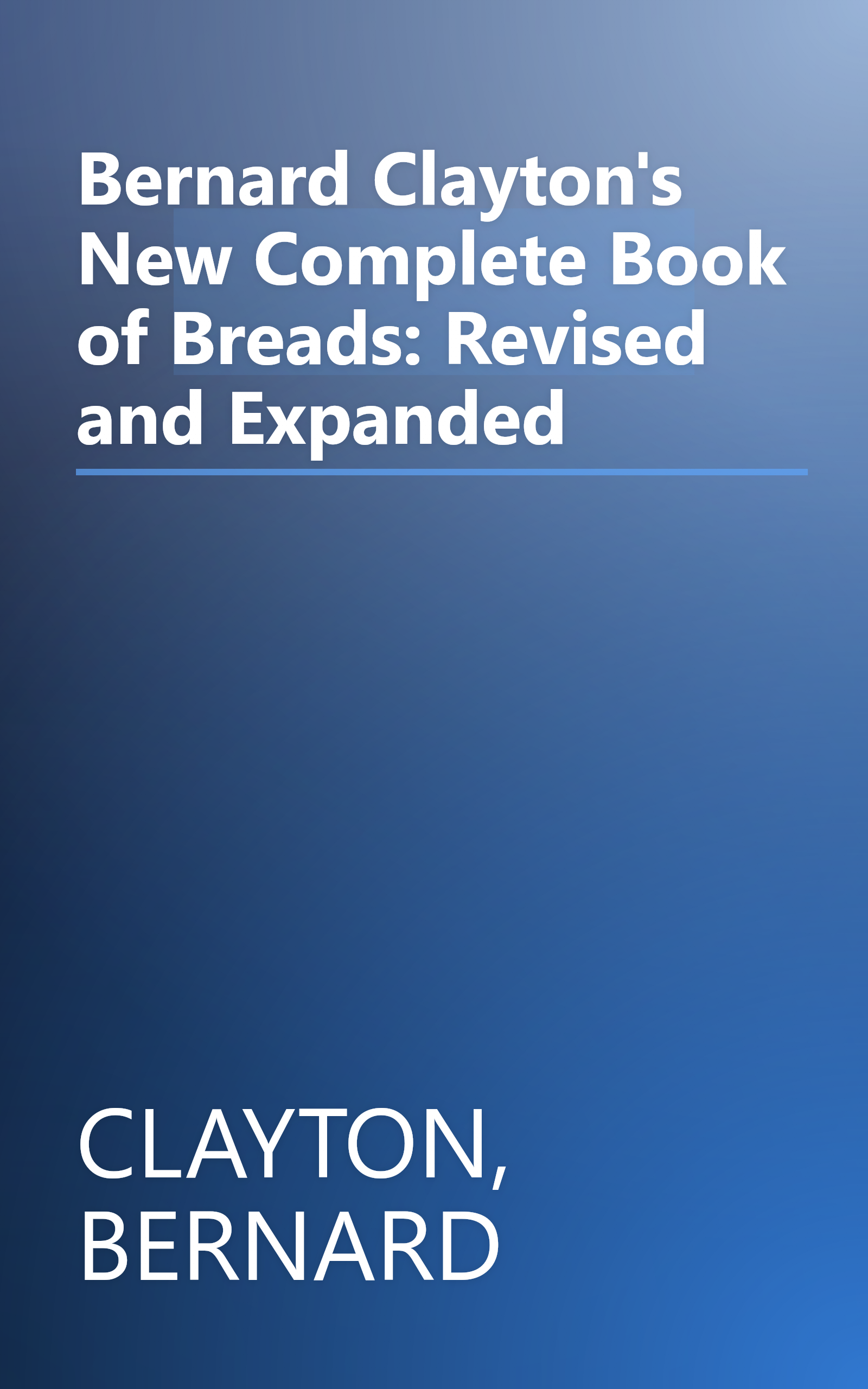 Bernard Clayton's New Complete Book of Breads: Revised and Expanded book cover