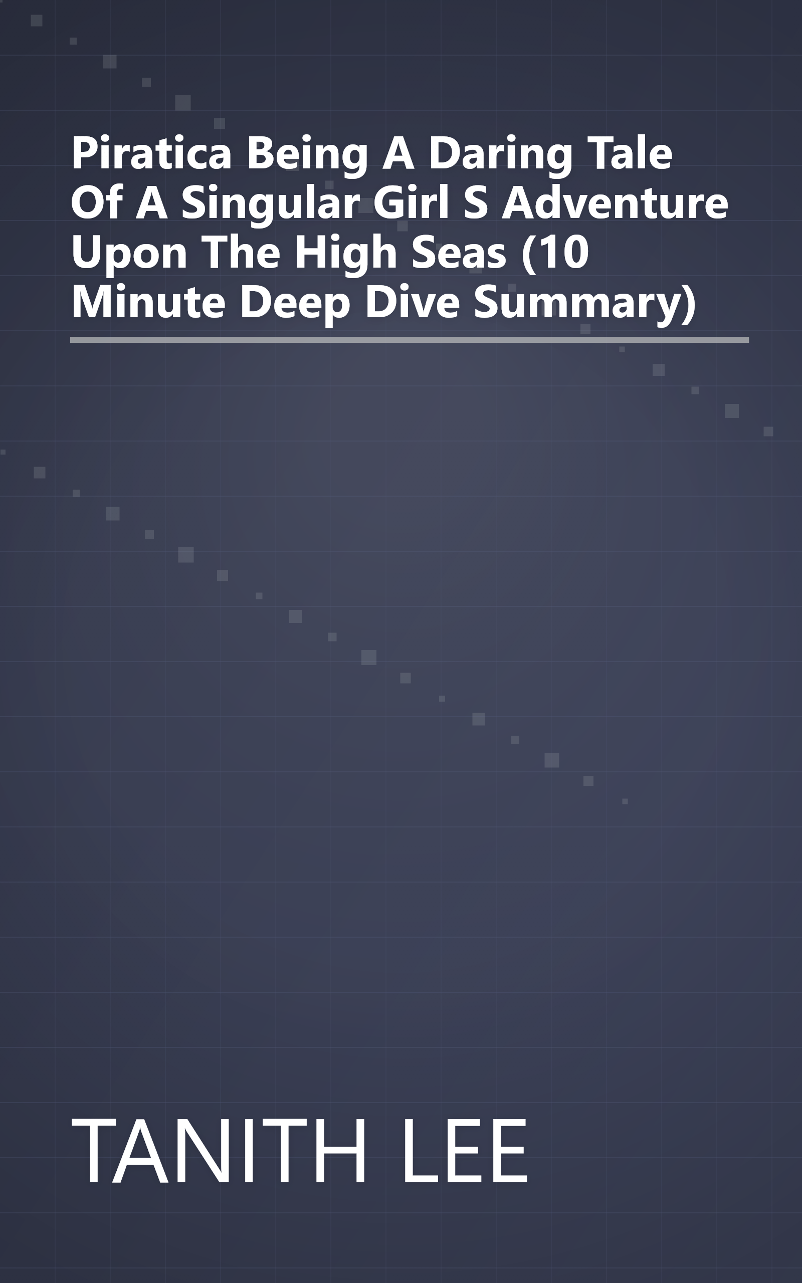 Piratica  Being A Daring Tale Of A Singular Girl S Adventure Upon The High Seas (10 Minute   Deep Dive Summary) book cover