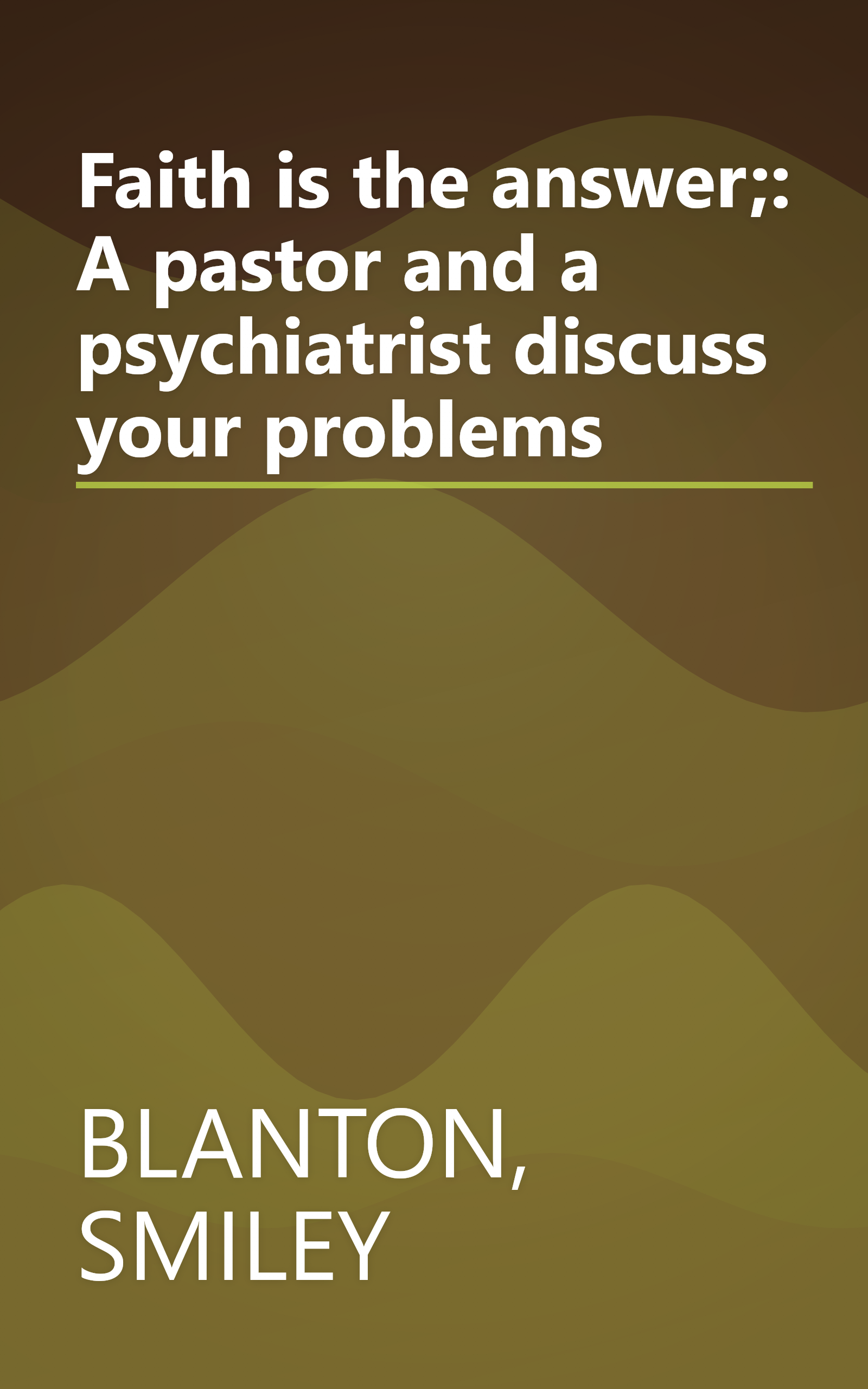 Faith is the answer;: A pastor and a psychiatrist discuss your problems book cover