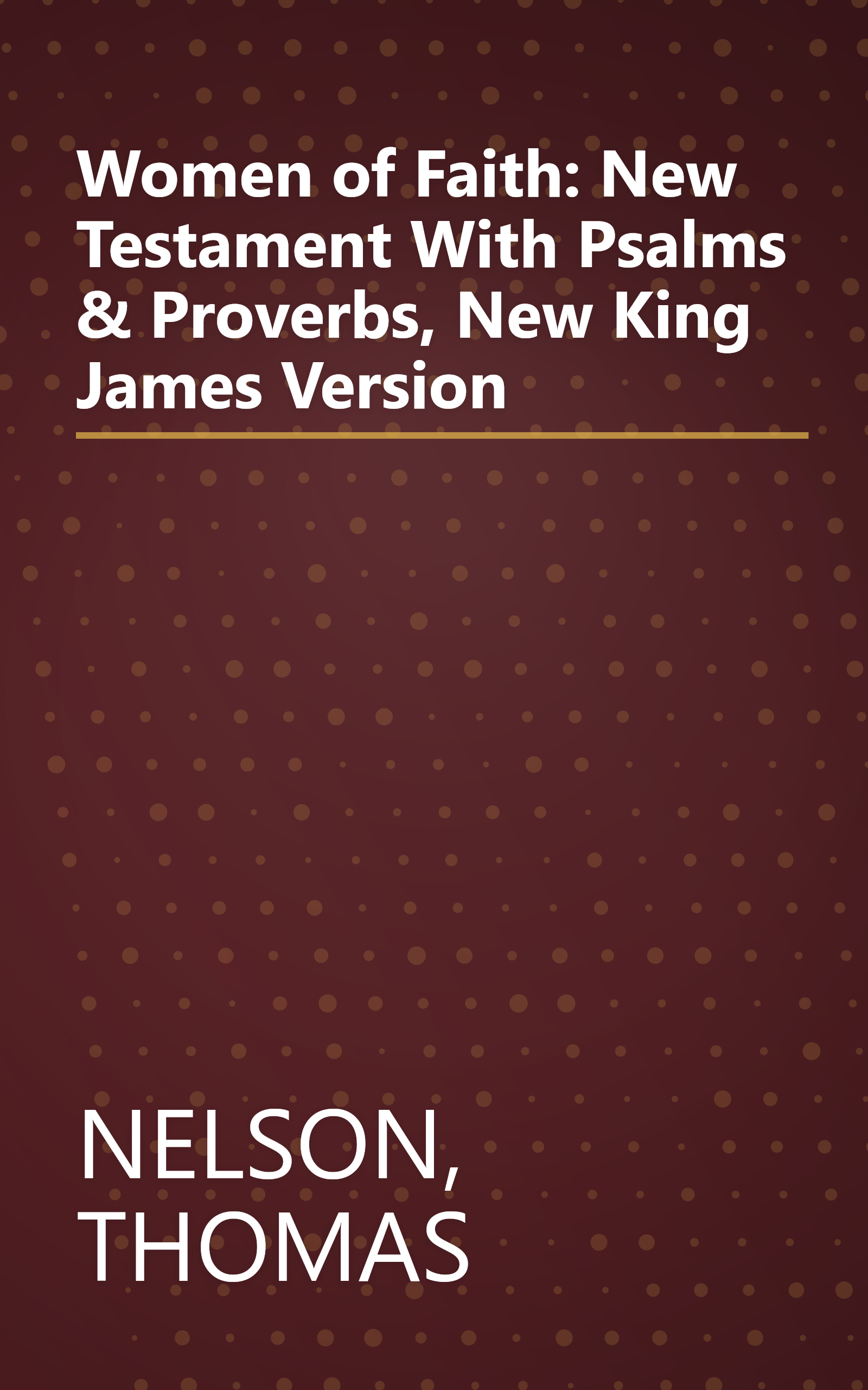 Women of Faith: New Testament With Psalms & Proverbs, New King James Version book cover