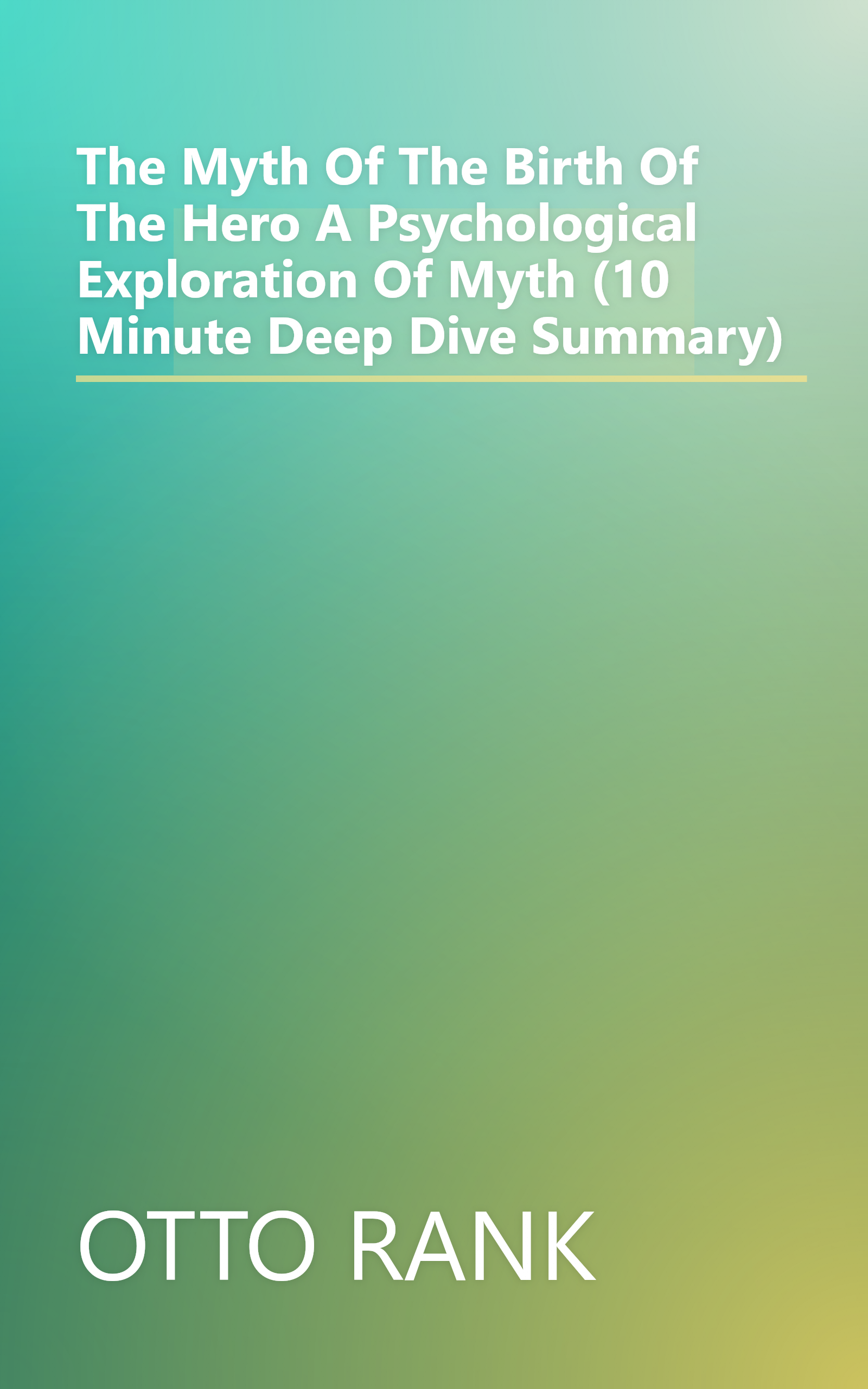 The Myth Of The Birth Of The Hero  A Psychological Exploration Of Myth (10 Minute   Deep Dive Summary) book cover