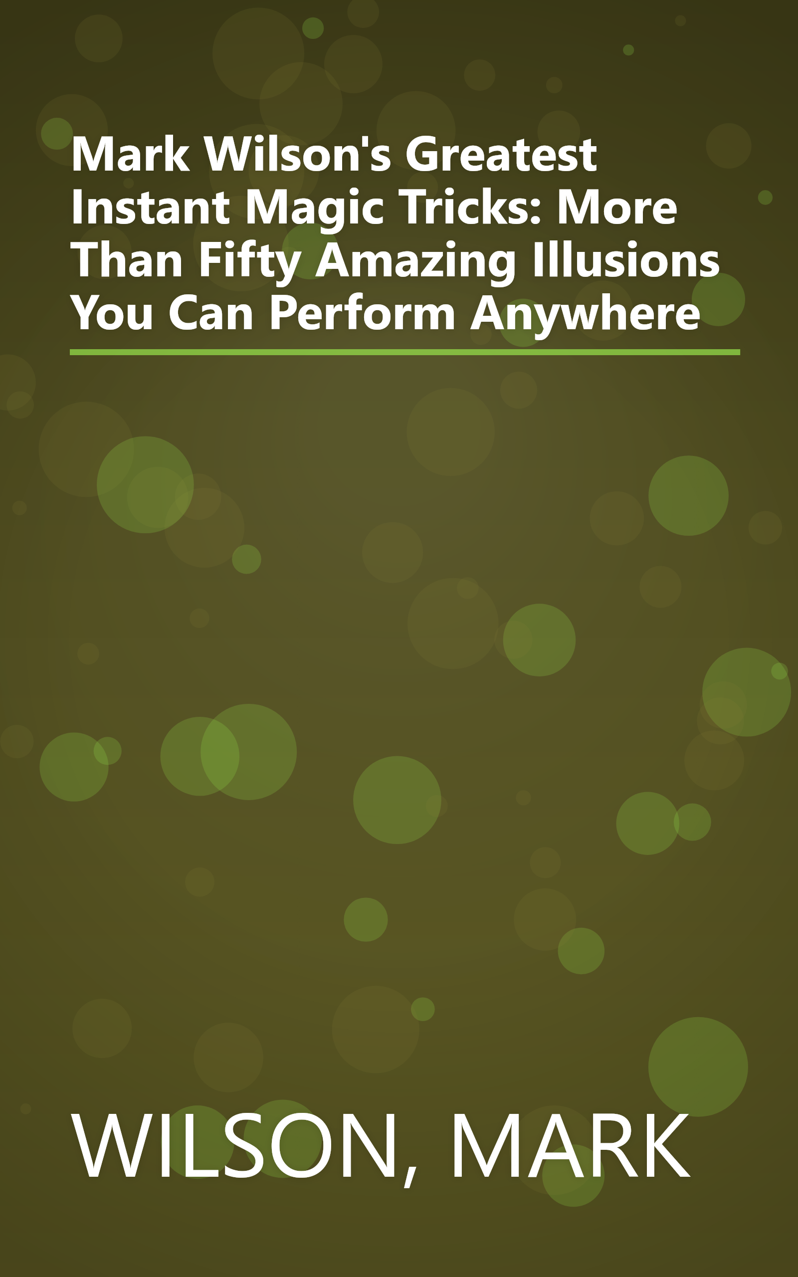 Mark Wilson's Greatest Instant Magic Tricks: More Than Fifty Amazing Illusions You Can Perform Anywhere book cover
