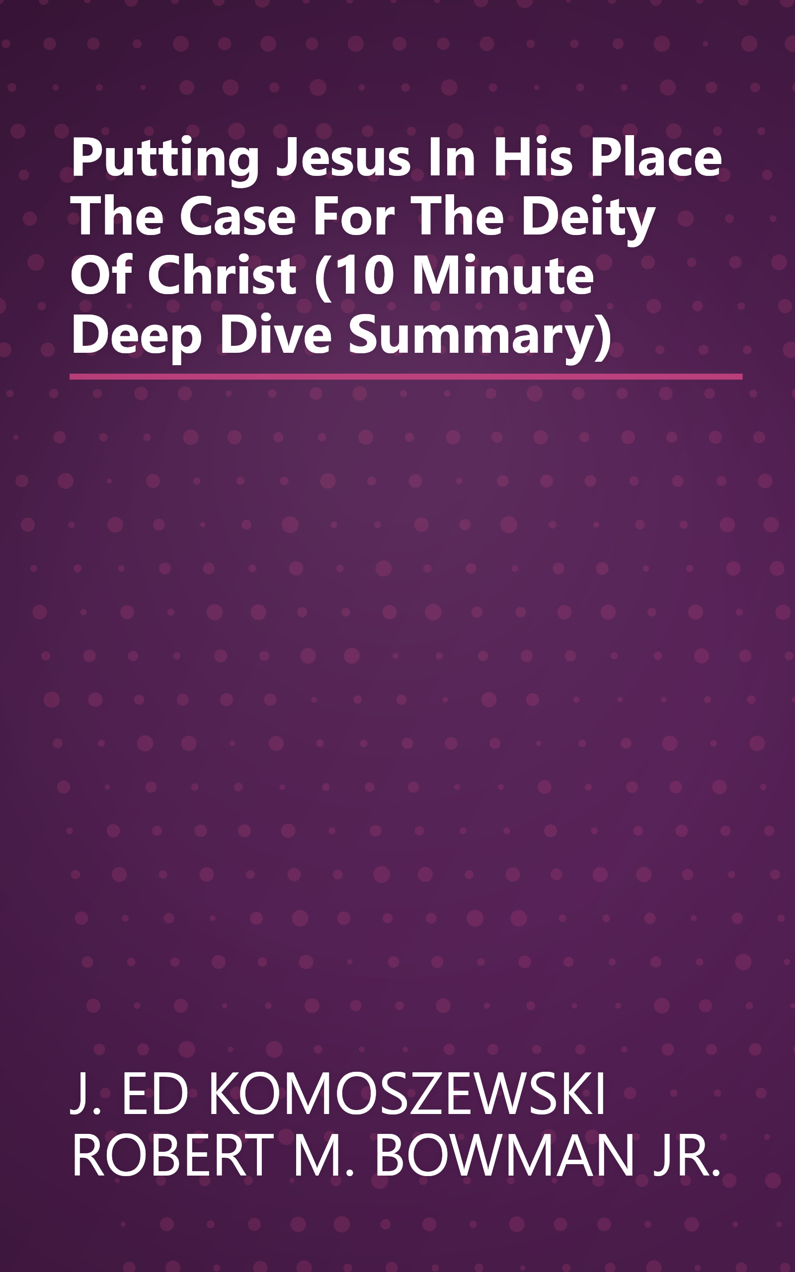 Putting Jesus In His Place  The Case For The Deity Of Christ (10 Minute   Deep Dive Summary) book cover