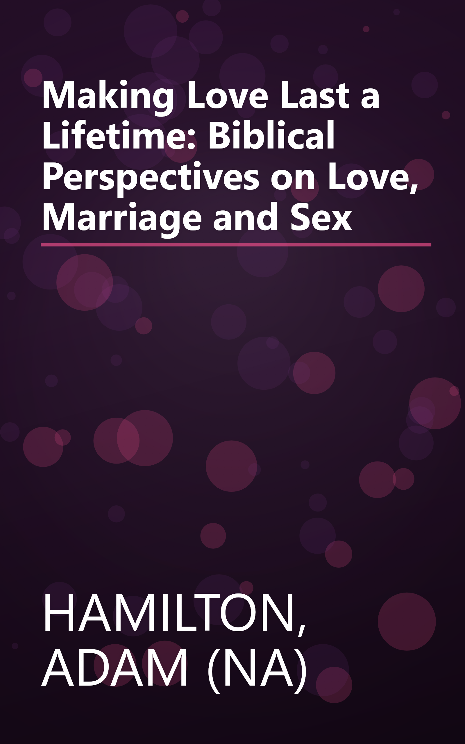 Making Love Last a Lifetime: Biblical Perspectives on Love, Marriage and Sex book cover