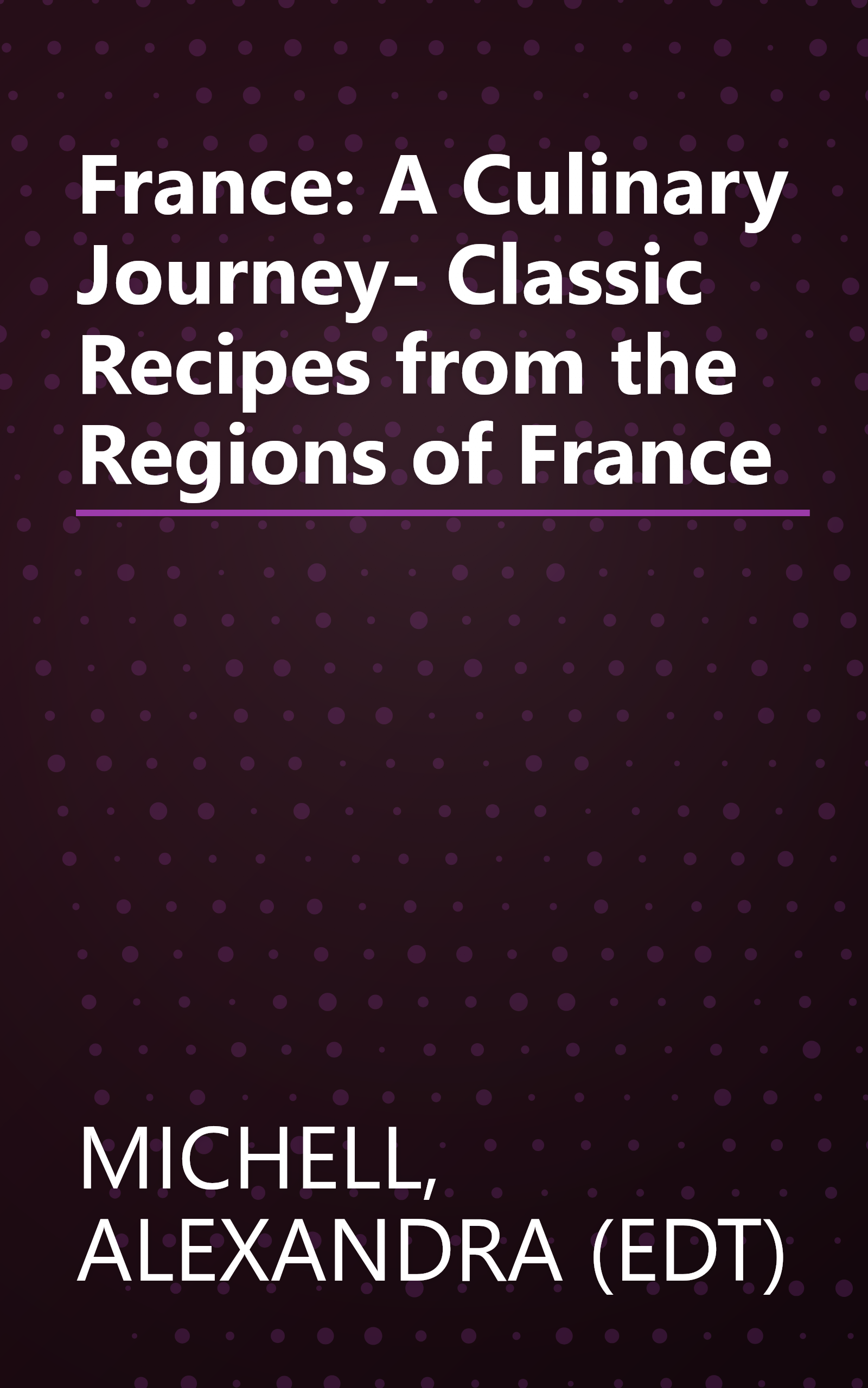 France: A Culinary Journey- Classic Recipes from the Regions of France book cover