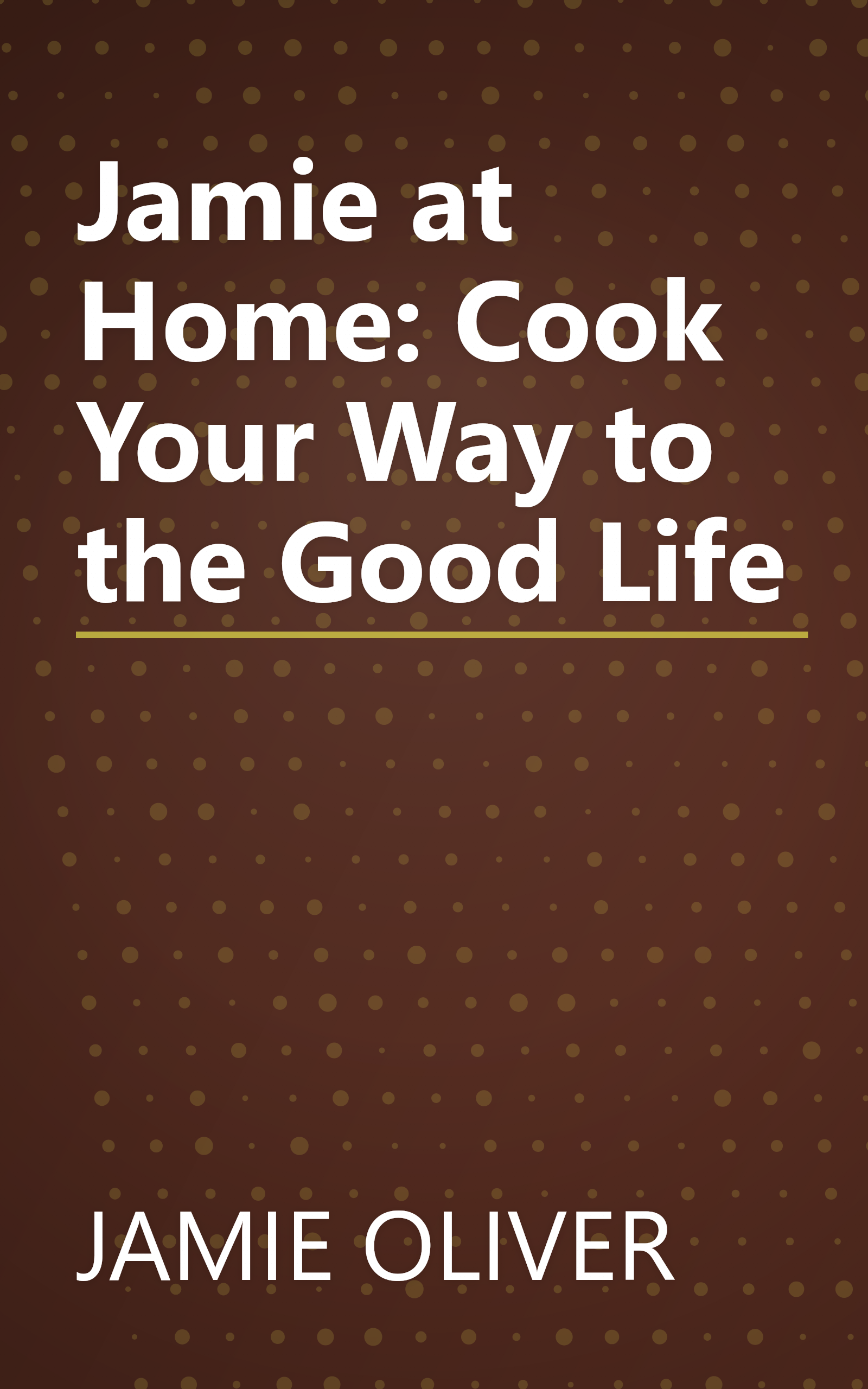 Jamie at Home: Cook Your Way to the Good Life book cover