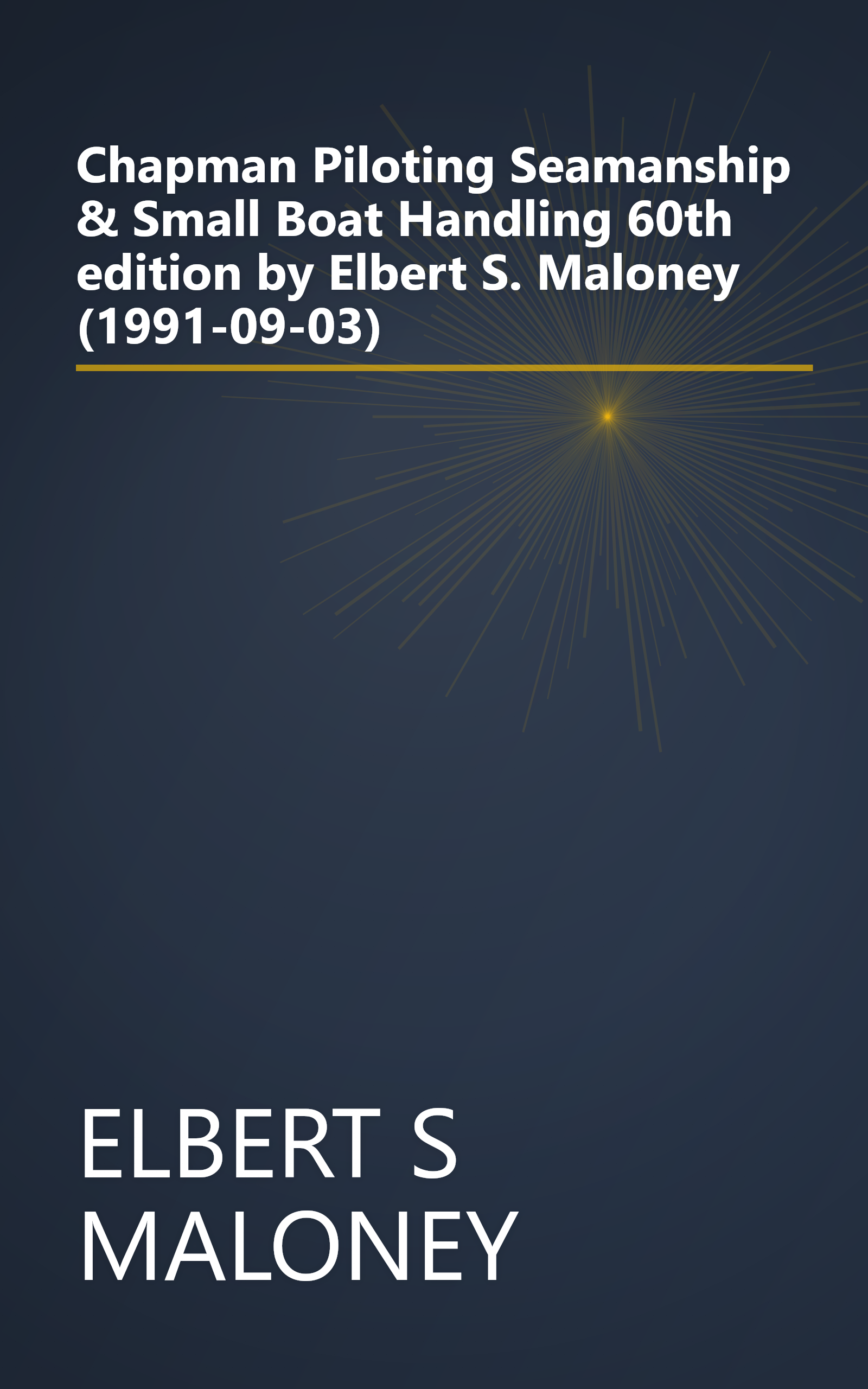Chapman Piloting Seamanship & Small Boat Handling 60th edition by Elbert S. Maloney (1991-09-03) book cover
