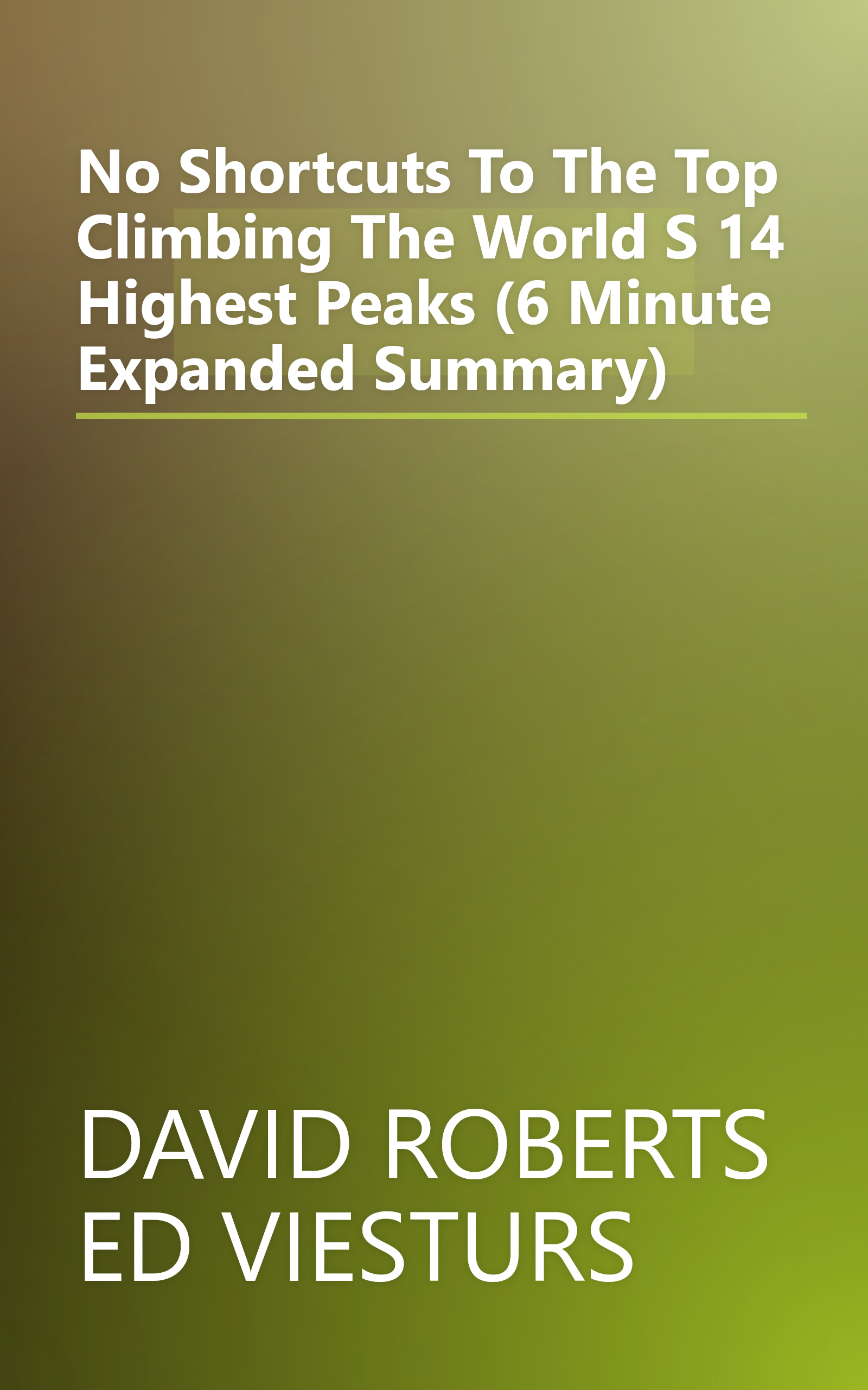 No Shortcuts To The Top  Climbing The World S 14 Highest Peaks (6 Minute   Expanded Summary) book cover