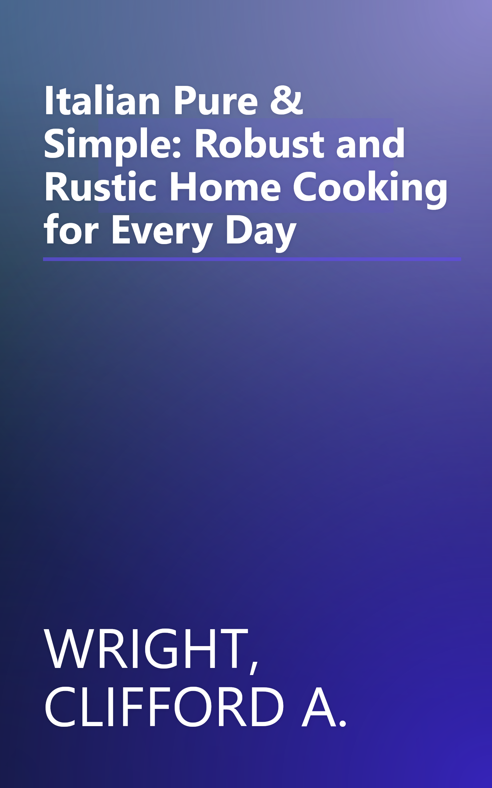 Italian Pure & Simple: Robust and Rustic Home Cooking for Every Day book cover