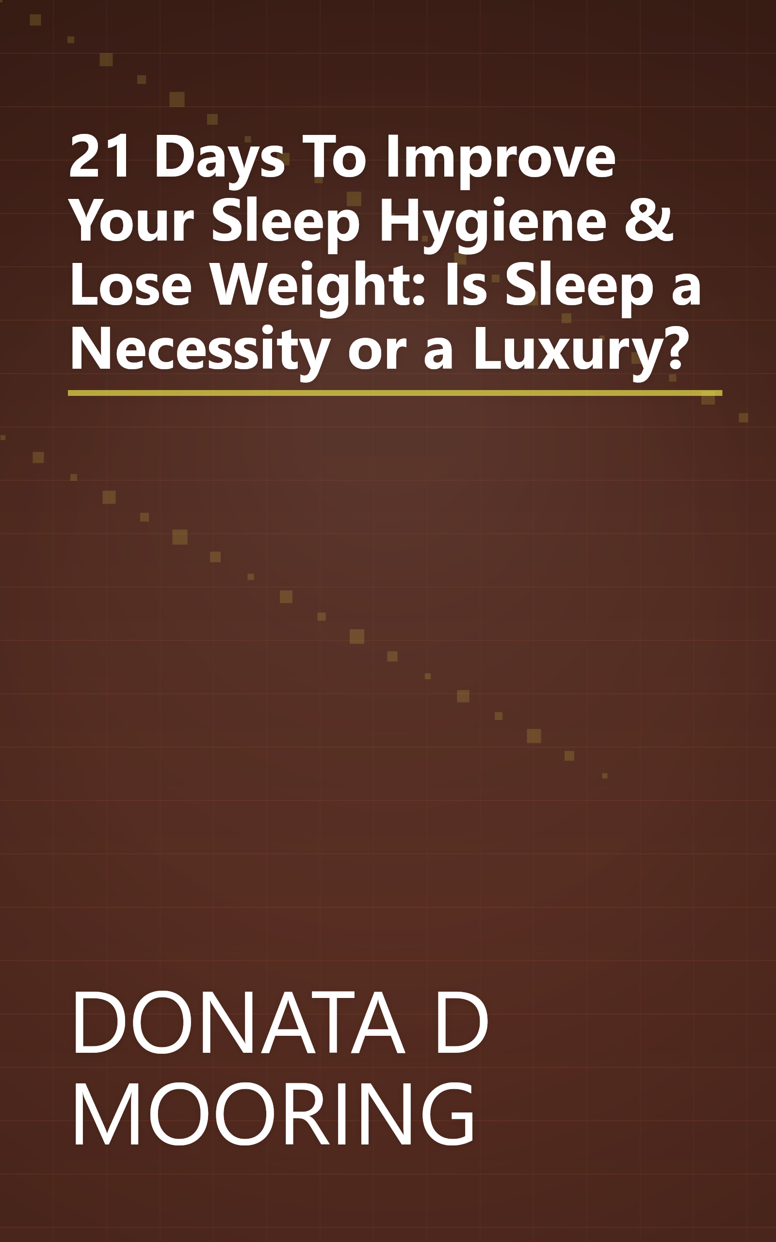 21 Days To Improve Your Sleep Hygiene & Lose Weight: Is Sleep a Necessity or a Luxury? book cover