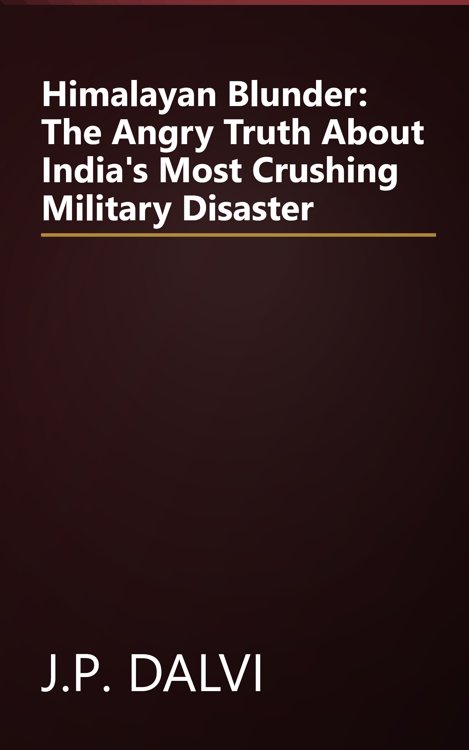 Himalayan Blunder: The Angry Truth About India's Most Crushing Military Disaster book cover