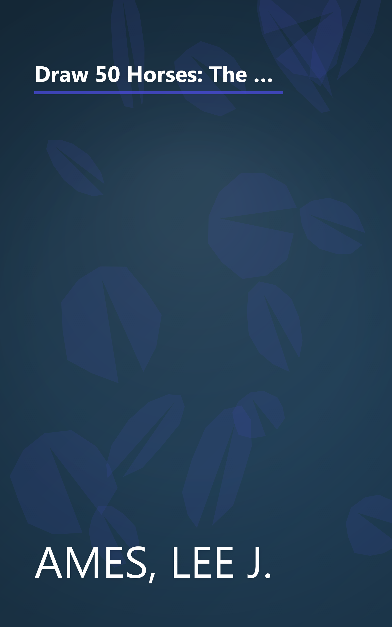 Draw 50 Horses: The Step-by-Step Way to Draw Broncos, Arabians, Thoroughbreds, Dancers, Prancers, and Many More... book cover