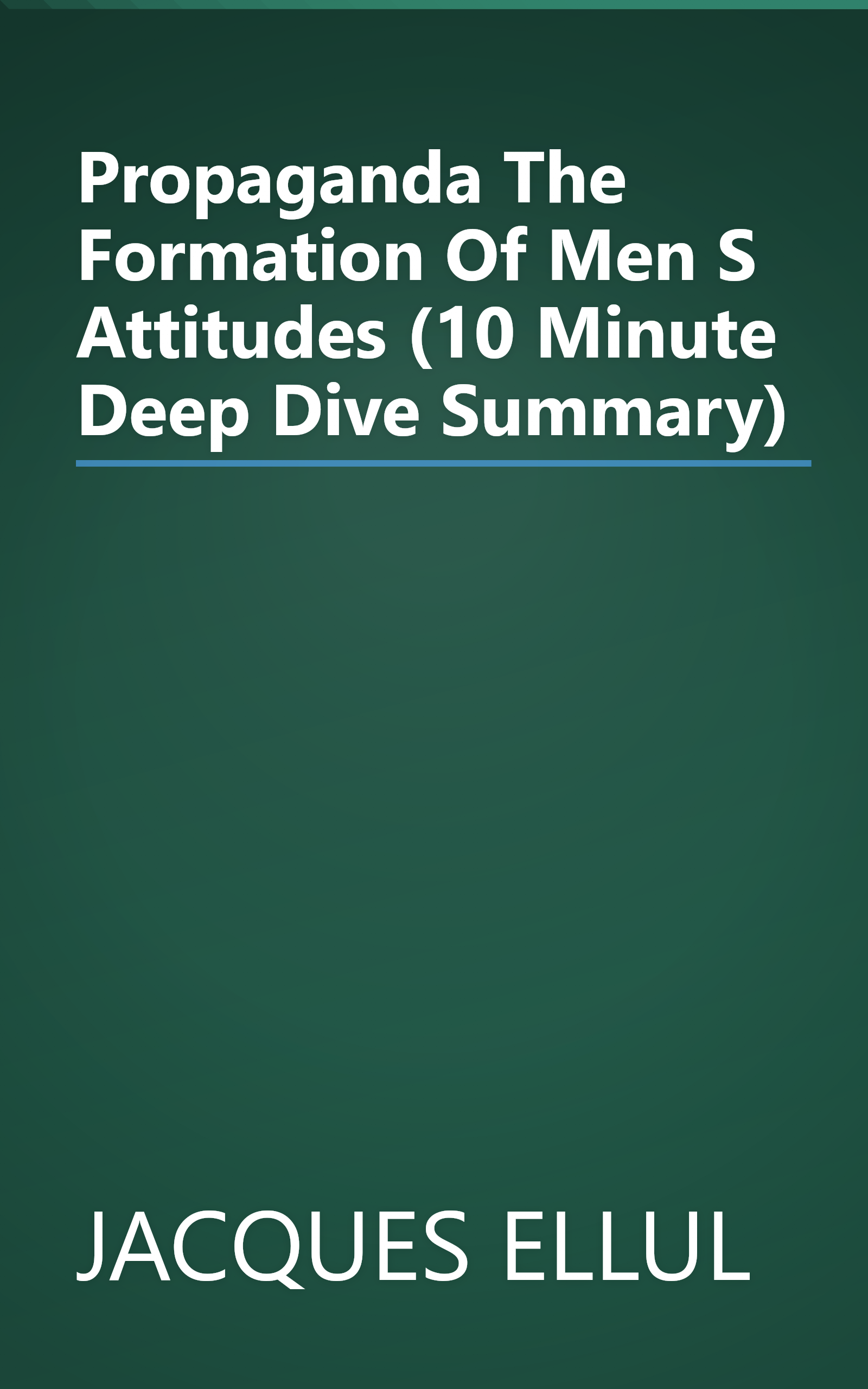 Propaganda  The Formation Of Men S Attitudes (10 Minute   Deep Dive Summary) book cover