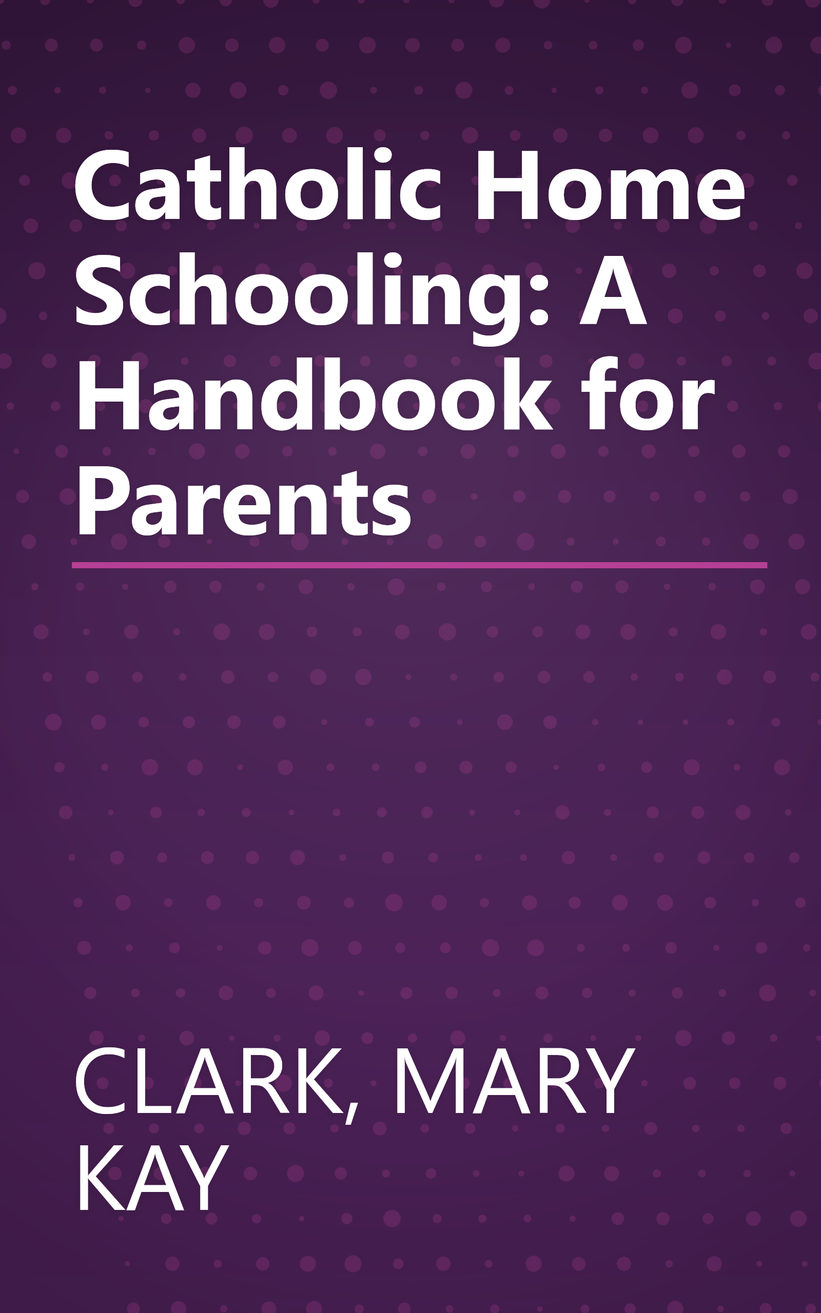 Catholic Home Schooling: A Handbook for Parents book cover