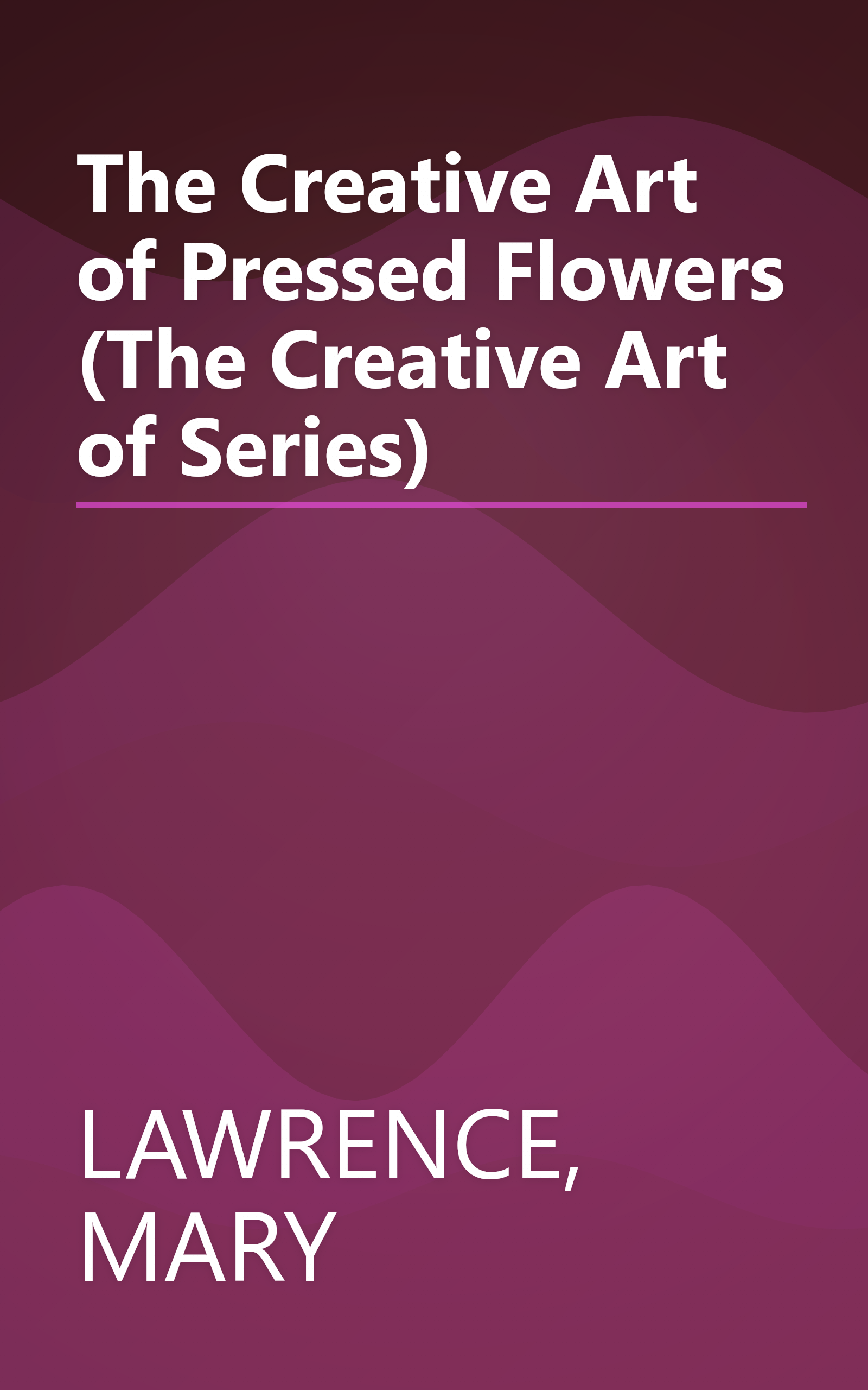 The Creative Art of Pressed Flowers (The Creative Art of Series) book cover
