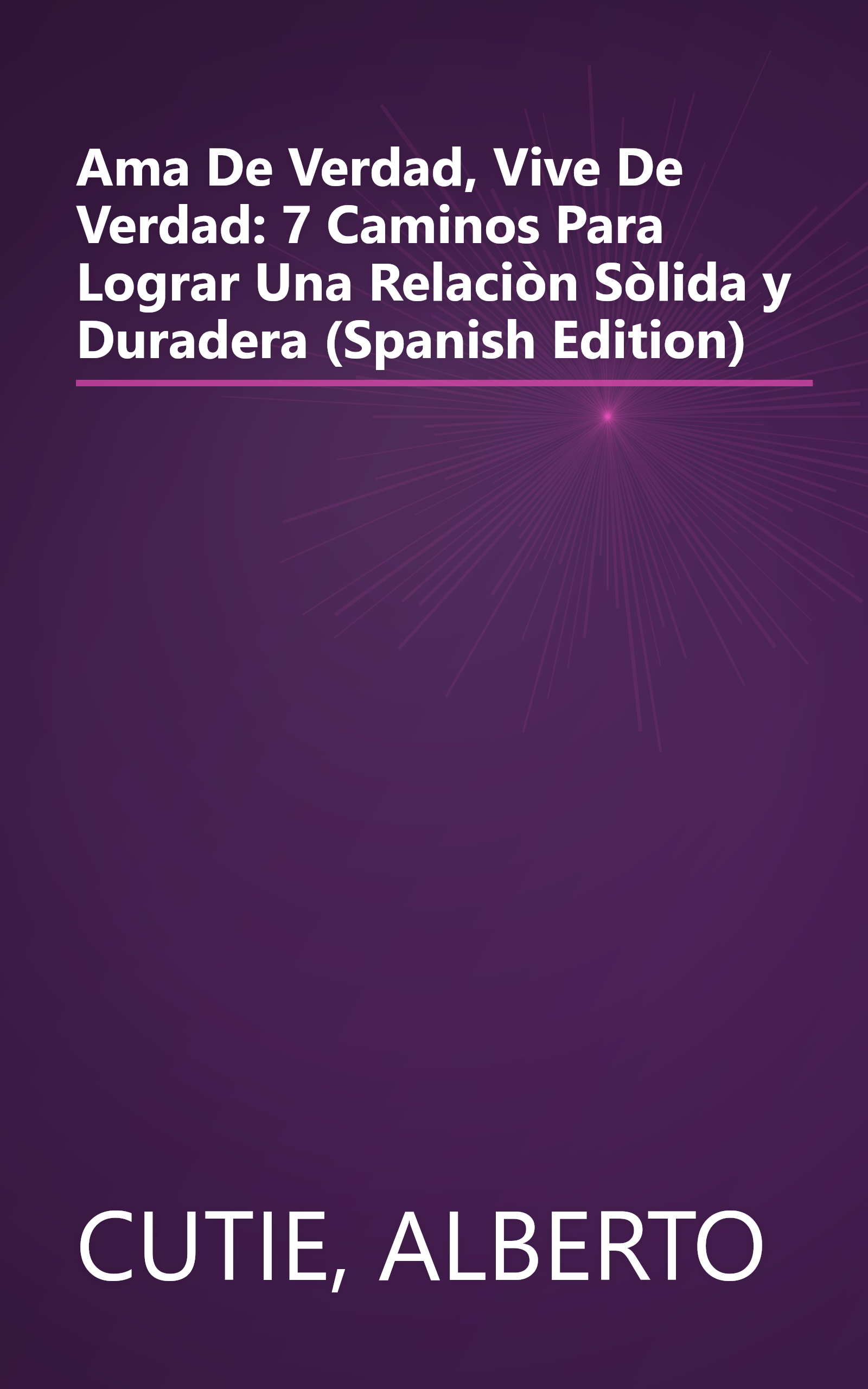 Ama De Verdad, Vive De Verdad: 7 Caminos Para Lograr Una Relaciòn Sòlida y Duradera (Spanish Edition) book cover