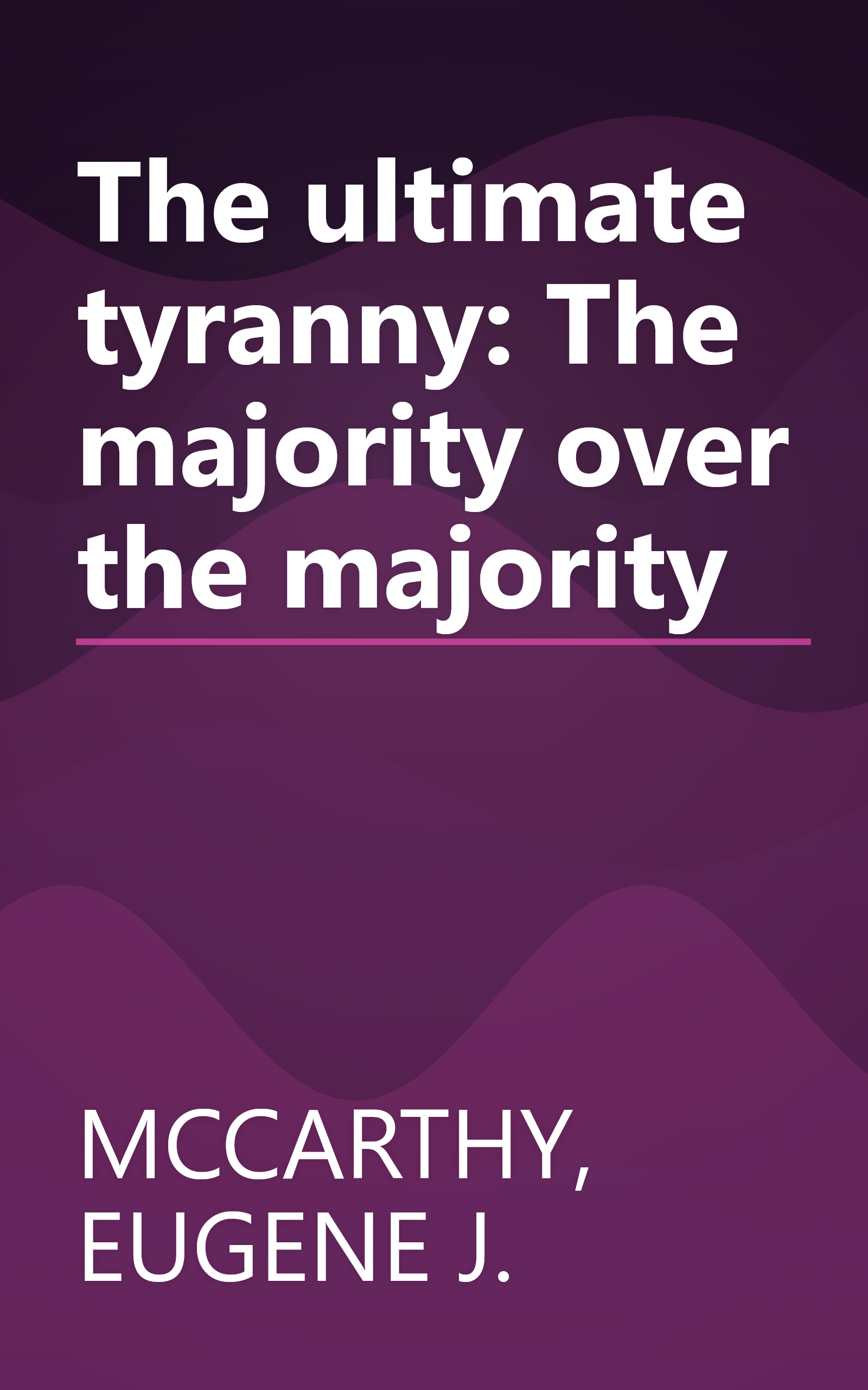 The ultimate tyranny: The majority over the majority book cover