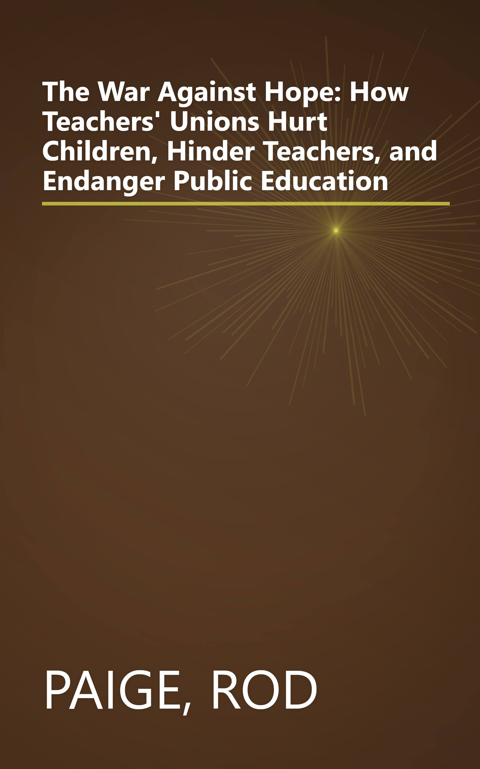 The War Against Hope: How Teachers' Unions Hurt Children, Hinder Teachers, and Endanger Public Education book cover