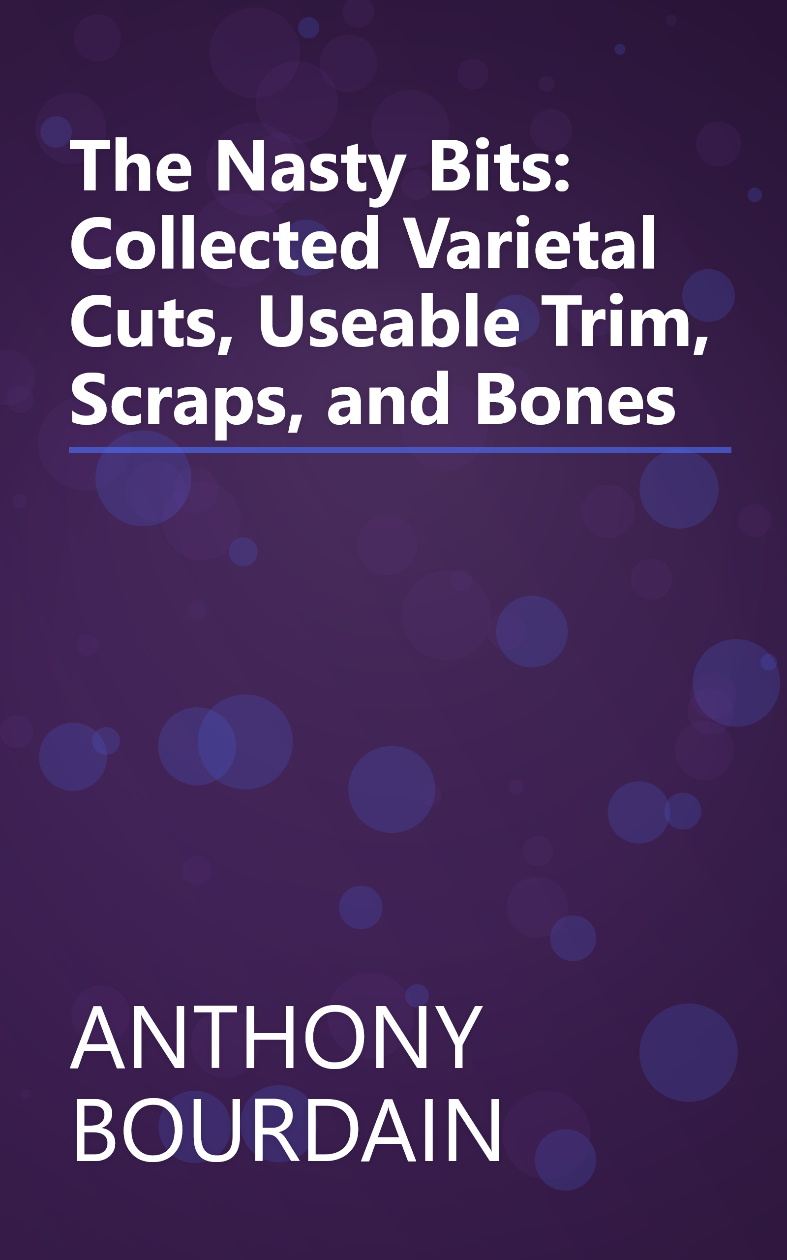 The Nasty Bits: Collected Varietal Cuts, Useable Trim, Scraps, and Bones book cover