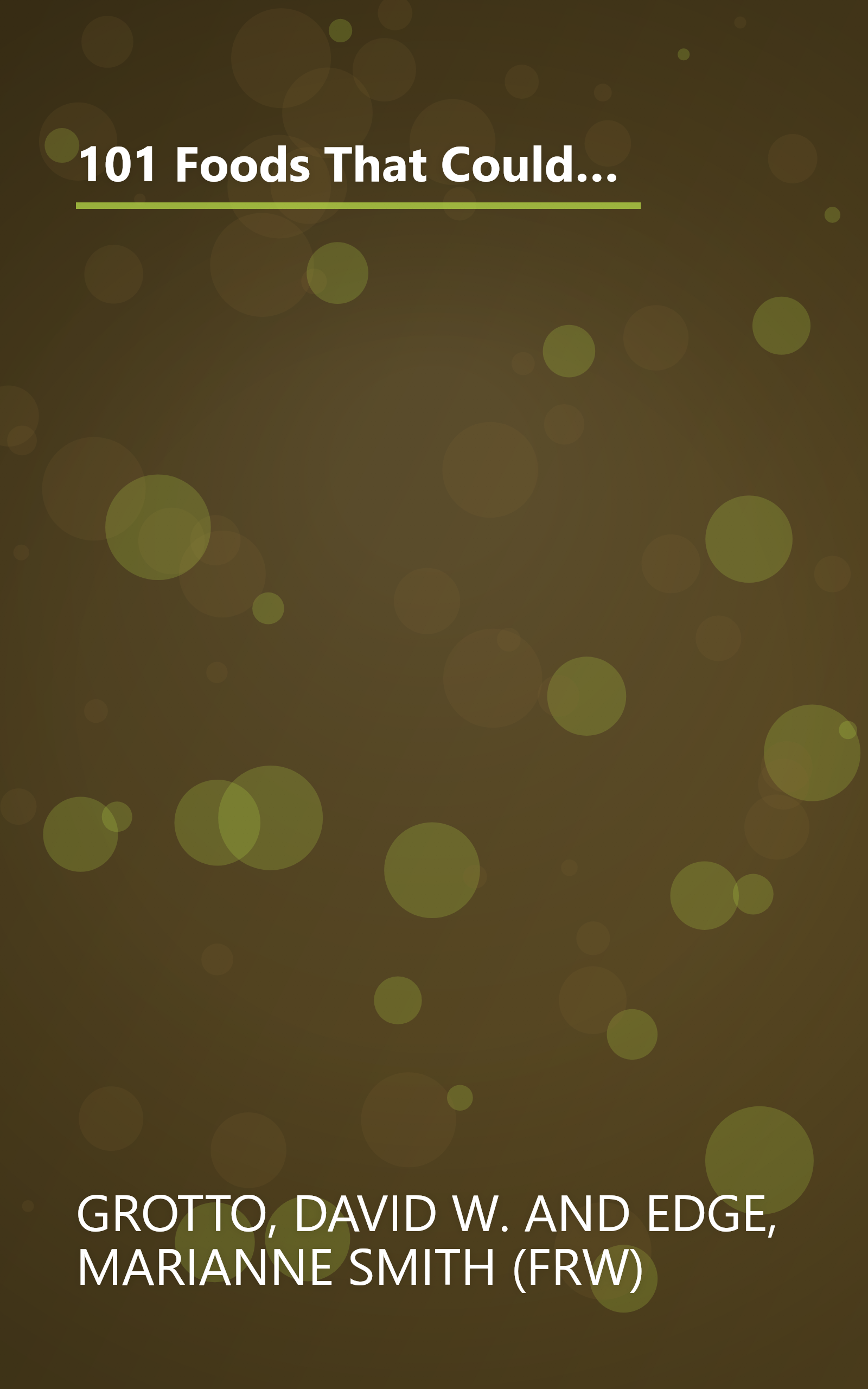 101 Foods That Could Save Your Life: Discover Nuts that Can Help Keep You Thin, Fruits and Vegetables that Fight Cancer, Fats that Reduce Blood Pressure, and Much More book cover