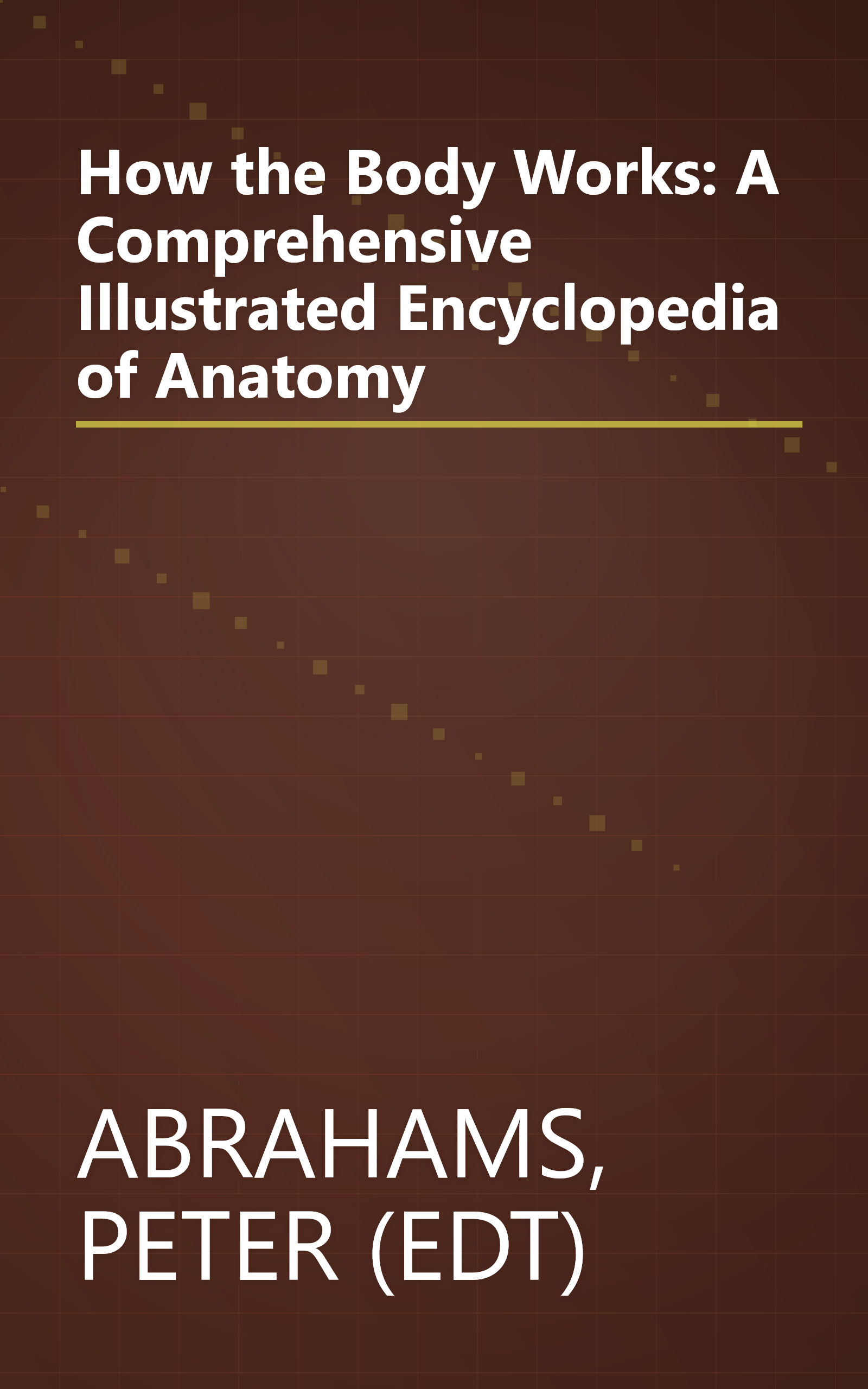 How the Body Works: A Comprehensive Illustrated Encyclopedia of Anatomy book cover