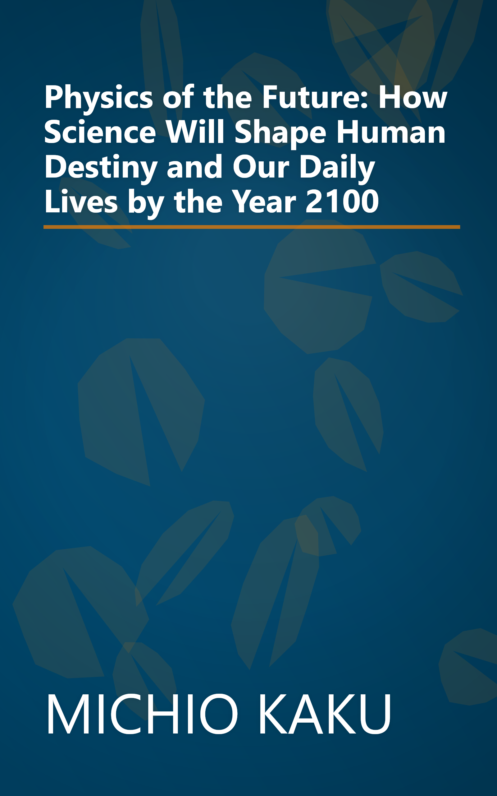 Physics of the Future: How Science Will Shape Human Destiny and Our Daily Lives by the Year 2100 book cover