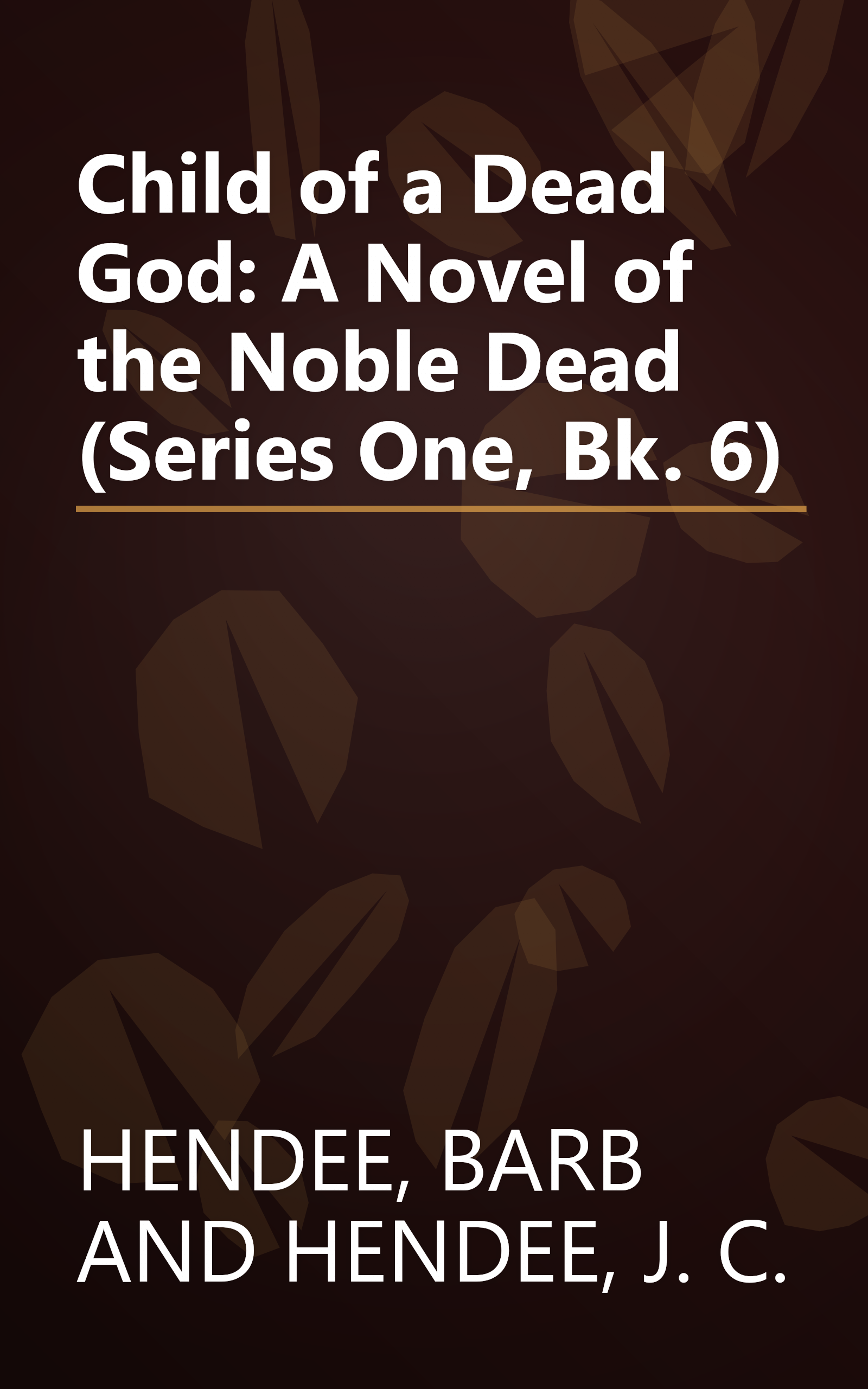 Child of a Dead God: A Novel of the Noble Dead (Series One, Bk. 6) book cover