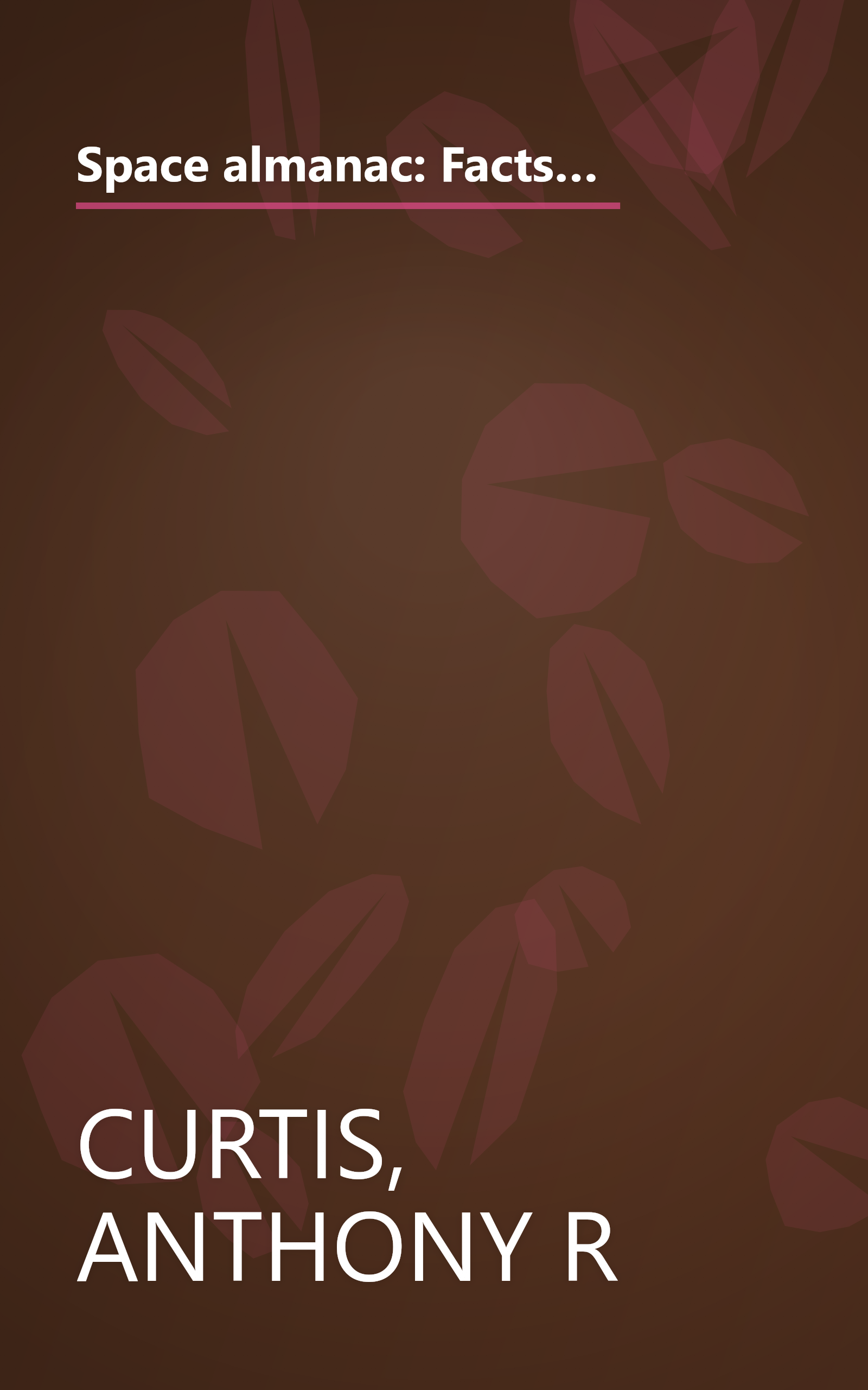 Space almanac: Facts, figures, names, dates, places, lists, charts, tables, maps covering space from earth to the edge of the universe book cover