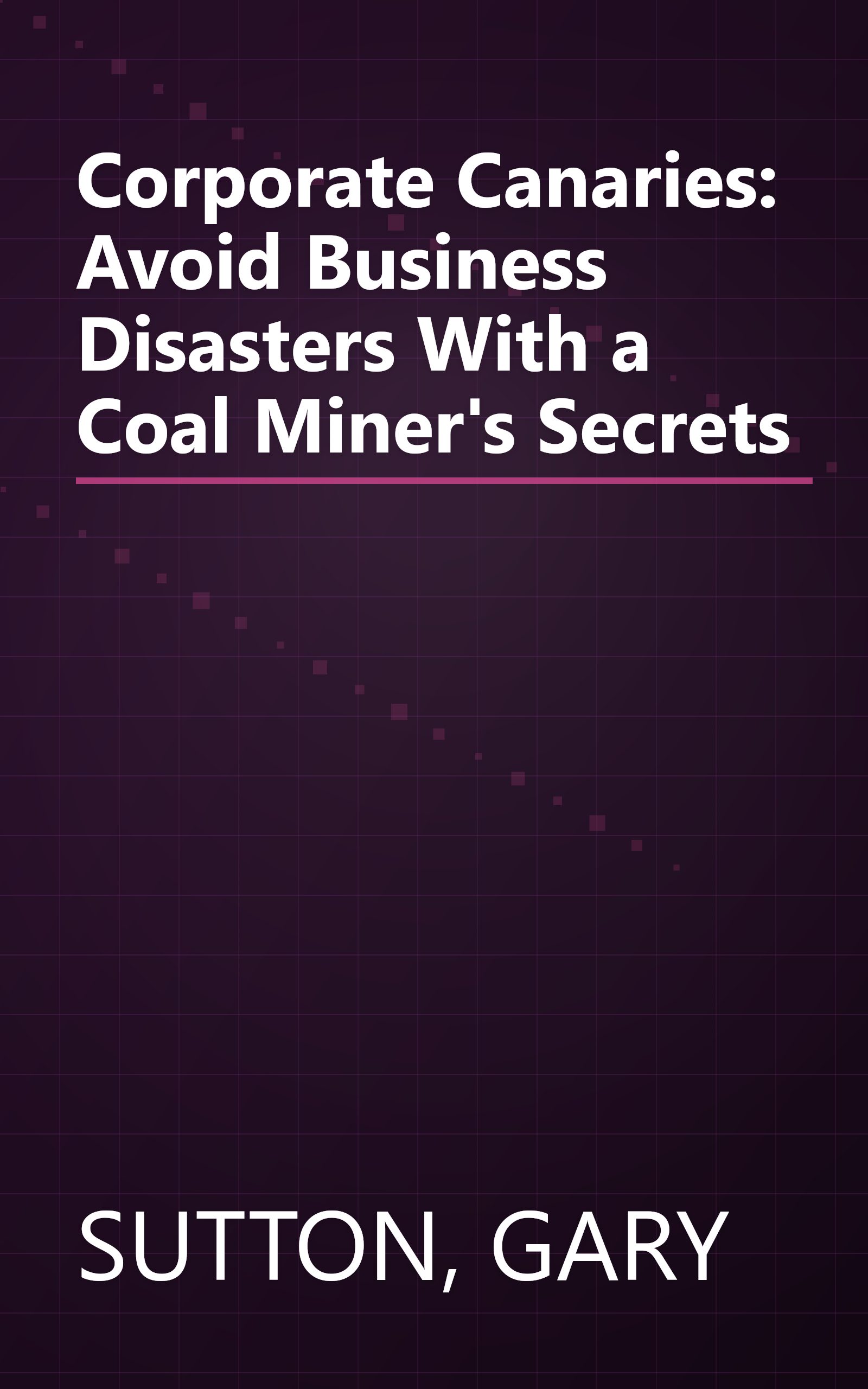 Corporate Canaries: Avoid Business Disasters With a Coal Miner's Secrets book cover