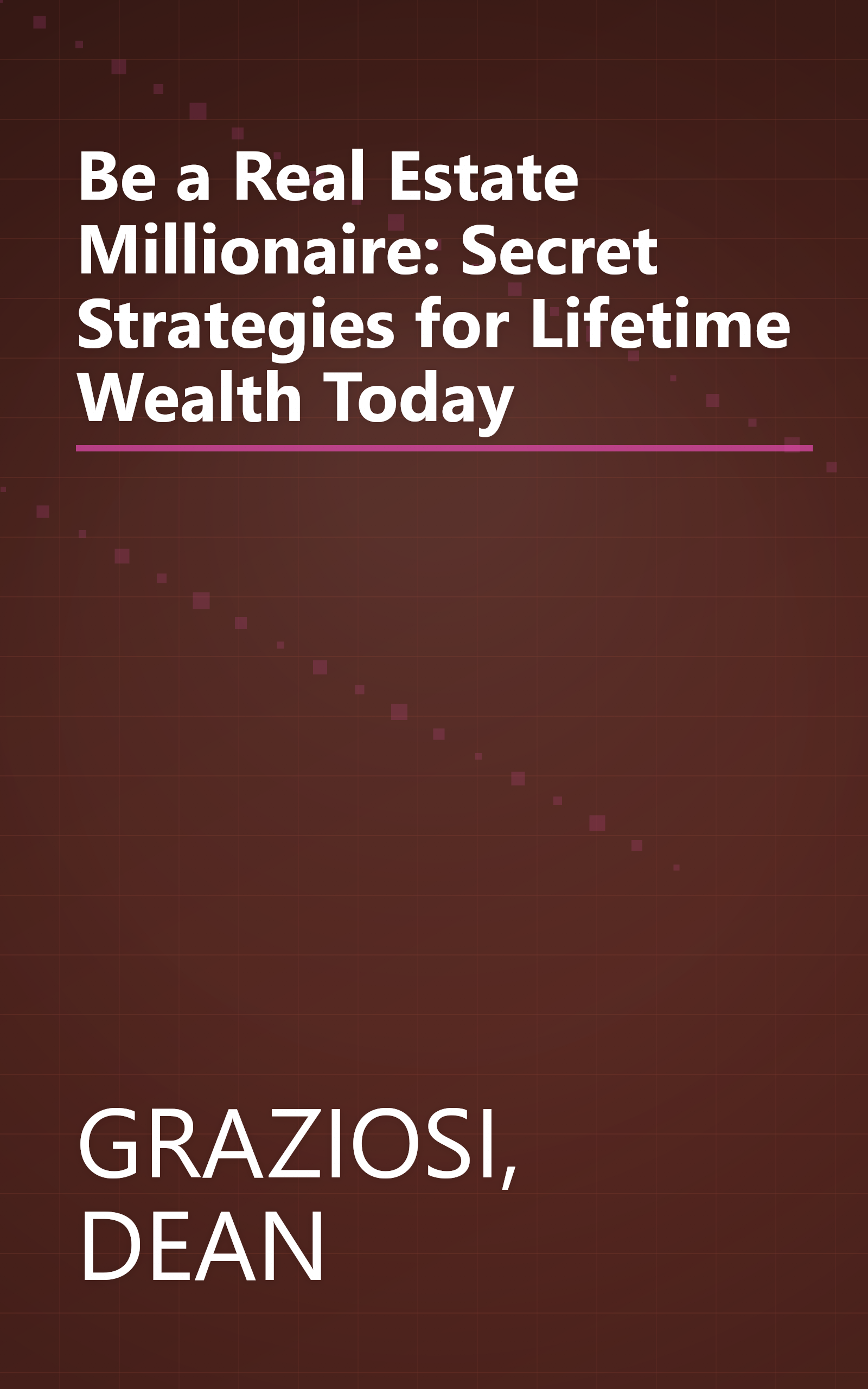 Be a Real Estate Millionaire: Secret Strategies for Lifetime Wealth Today book cover
