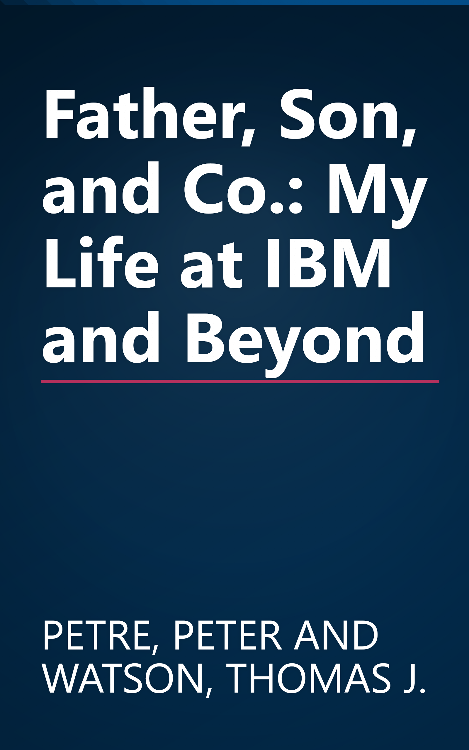 Father, Son, and Co.: My Life at IBM and Beyond book cover