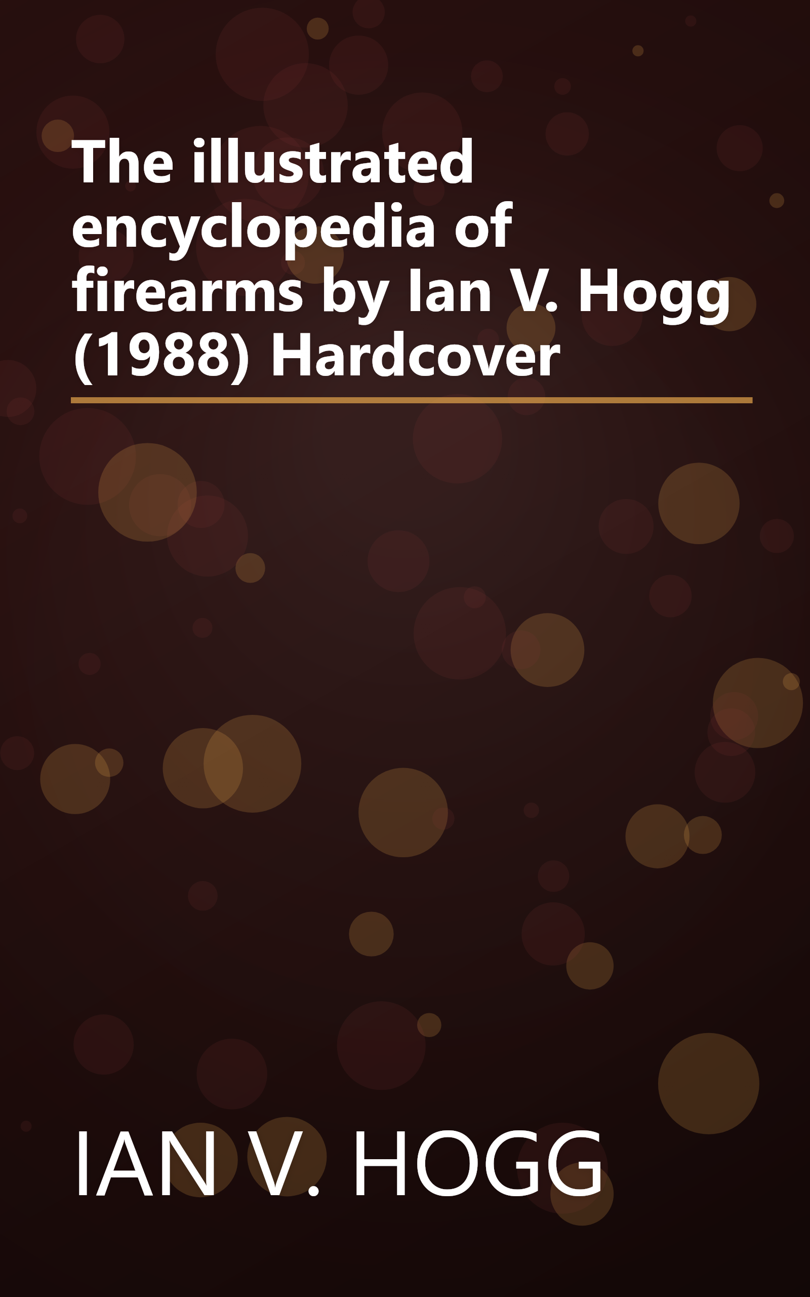 The illustrated encyclopedia of firearms by Ian V. Hogg (1988) Hardcover book cover