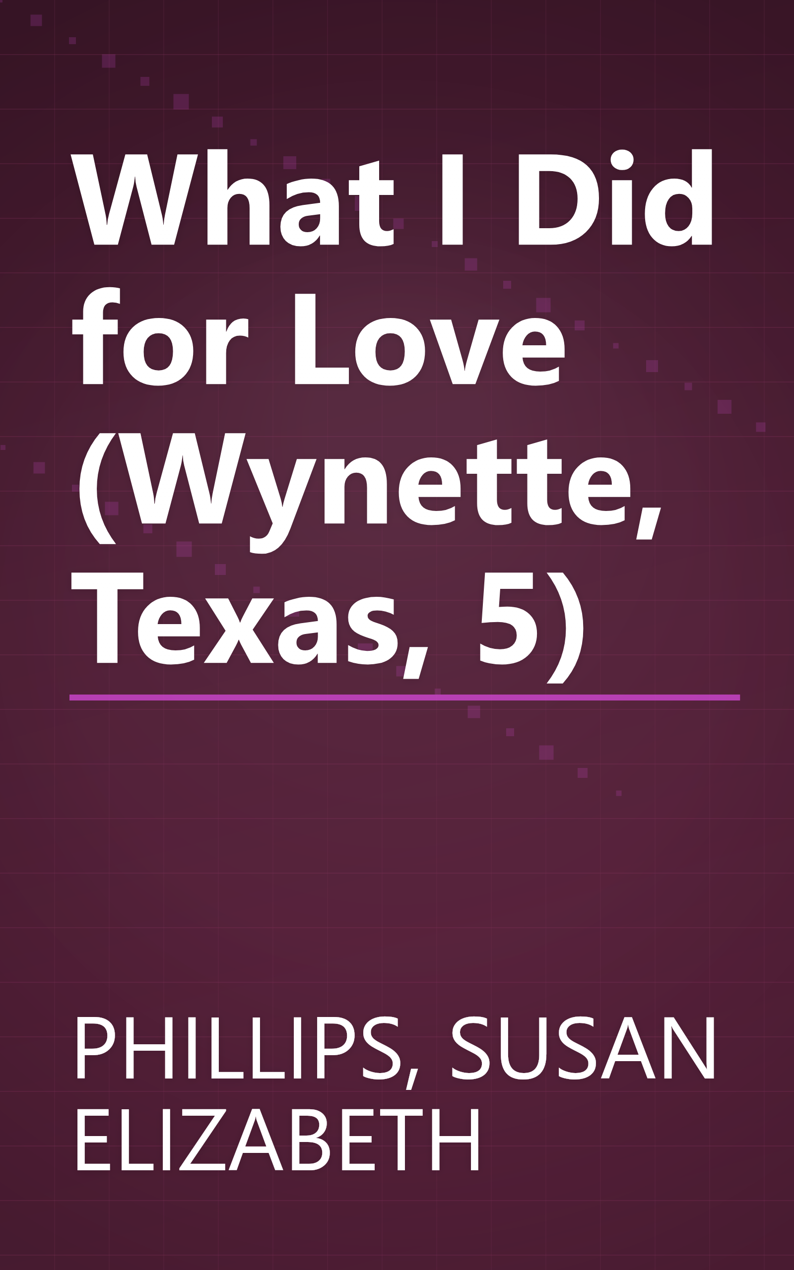 What I Did for Love (Wynette, Texas, 5) book cover