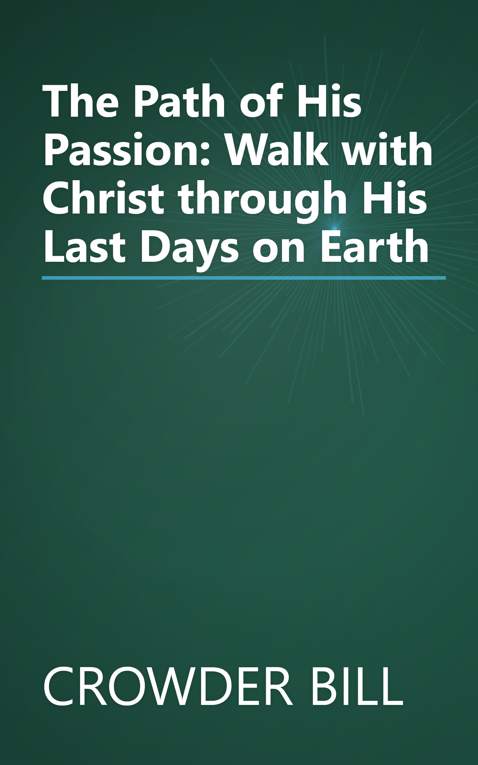 The Path of His Passion: Walk with Christ through His Last Days on Earth book cover