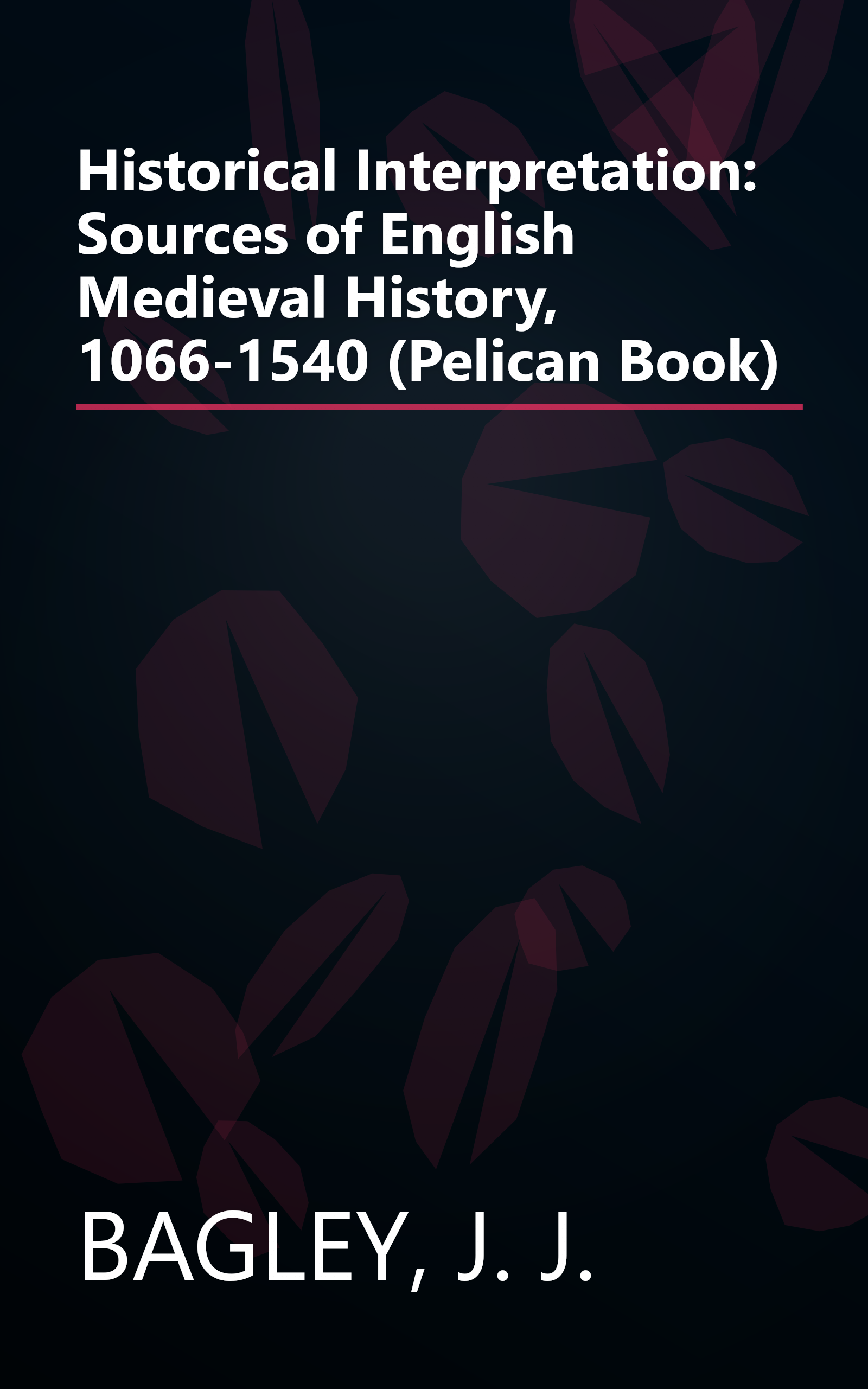 Historical Interpretation: Sources of English Medieval History, 1066-1540 (Pelican Book) book cover