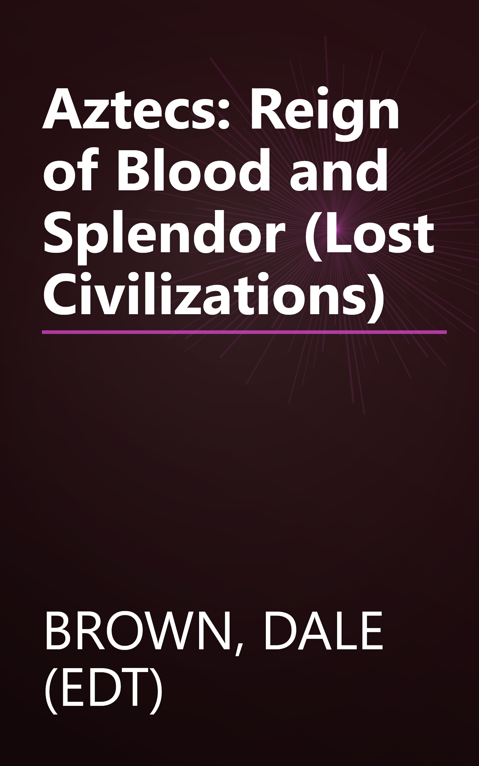 Aztecs: Reign of Blood and Splendor (Lost Civilizations) book cover