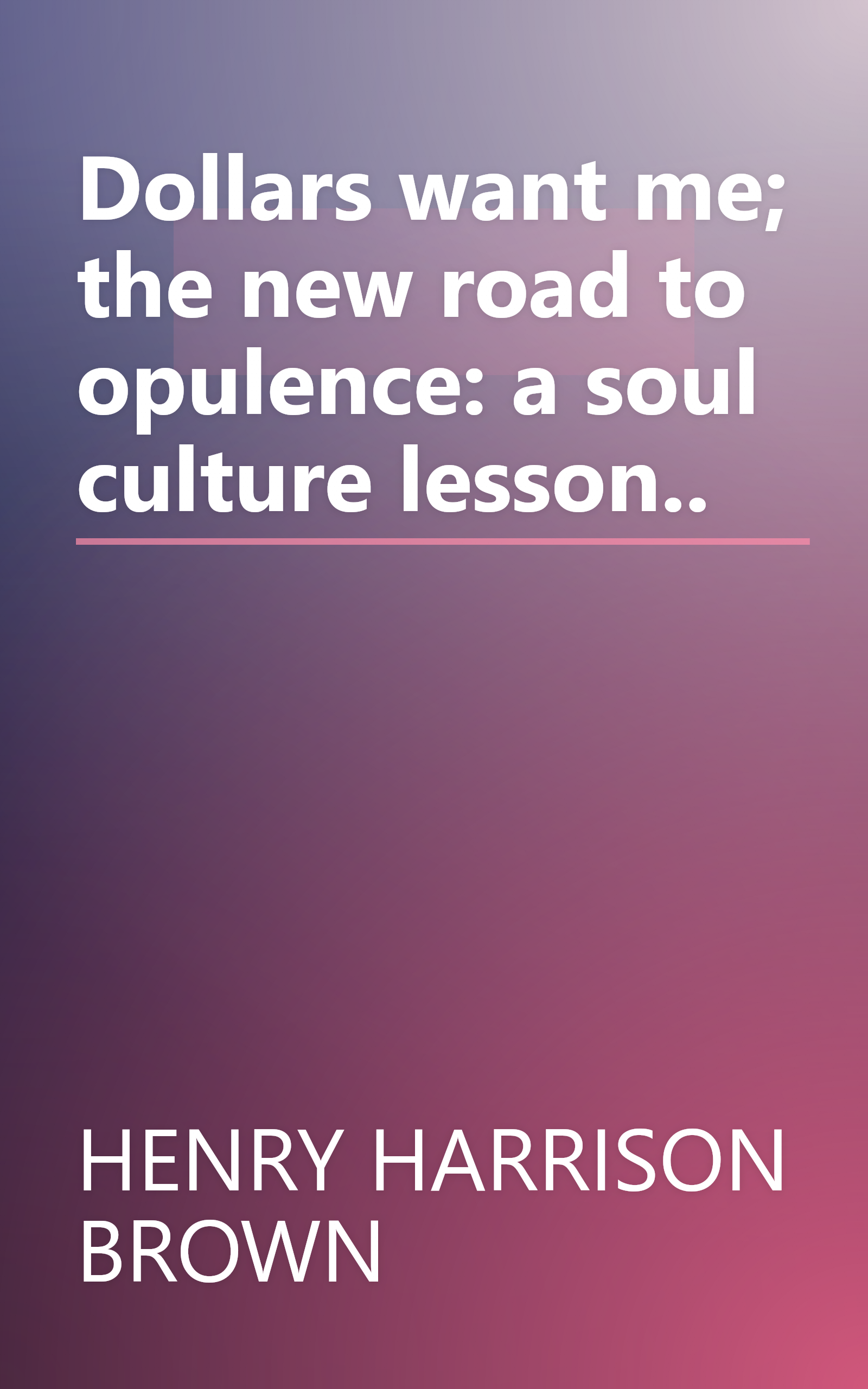 Dollars want me; the new road to opulence: a soul culture lesson.. book cover