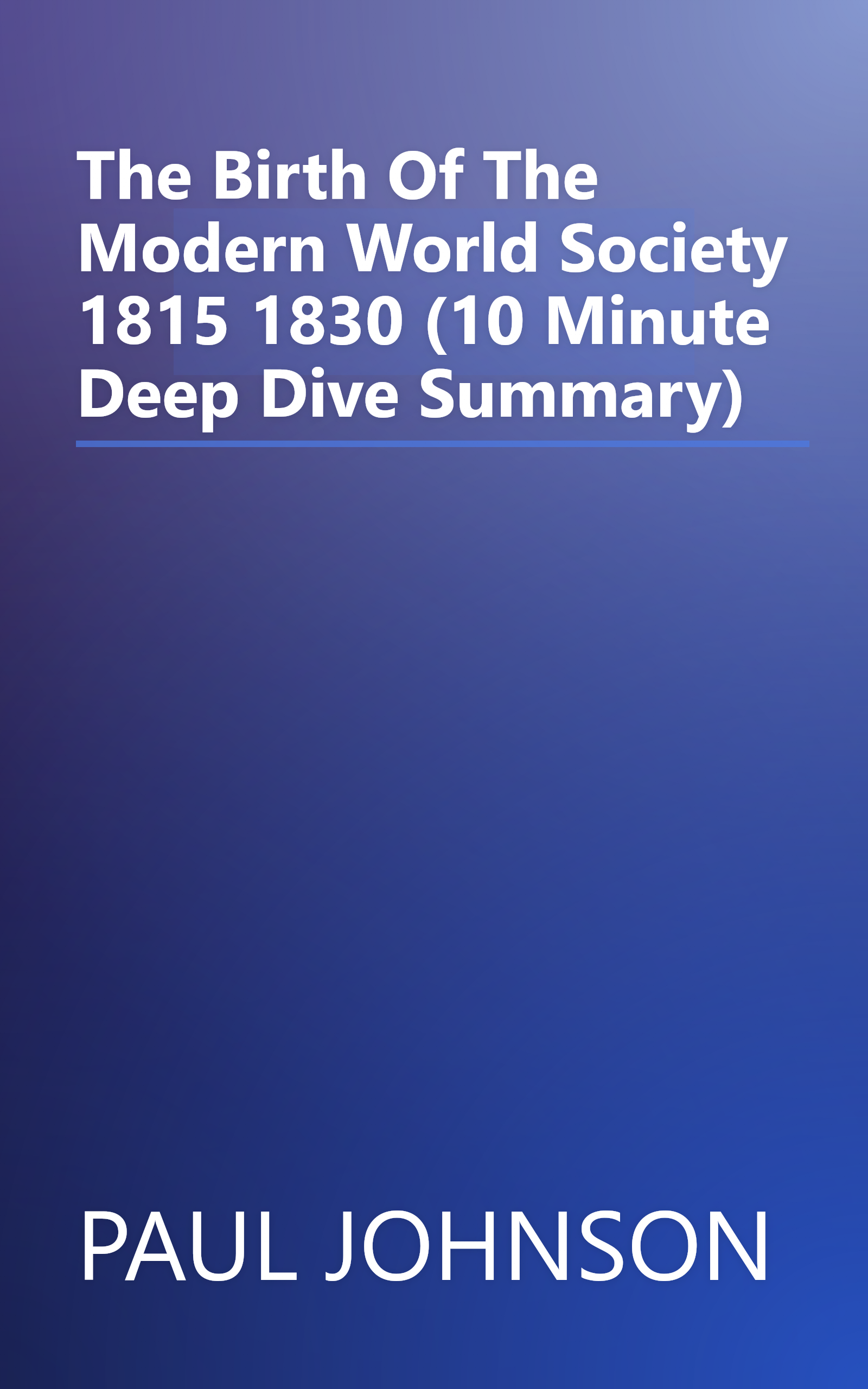 The Birth Of The Modern  World Society 1815 1830 (10 Minute   Deep Dive Summary) book cover