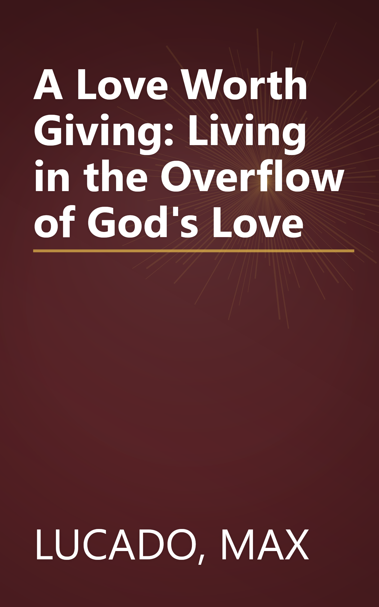 A Love Worth Giving: Living in the Overflow of God's Love book cover